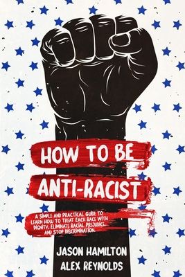 How to Be Anti-Racist: A Simple and Practical Guide to Learn How To ...