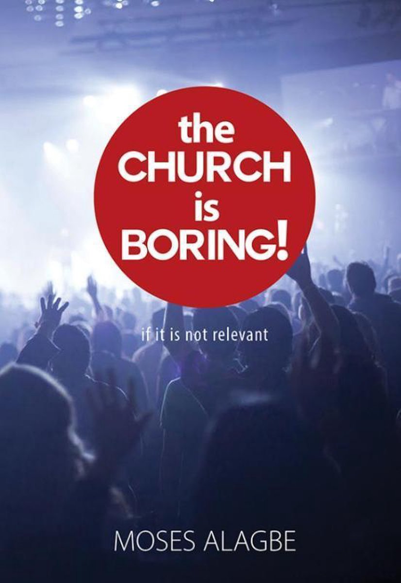 The church is boring if it is not relevant by Moses Alagbe | Goodreads