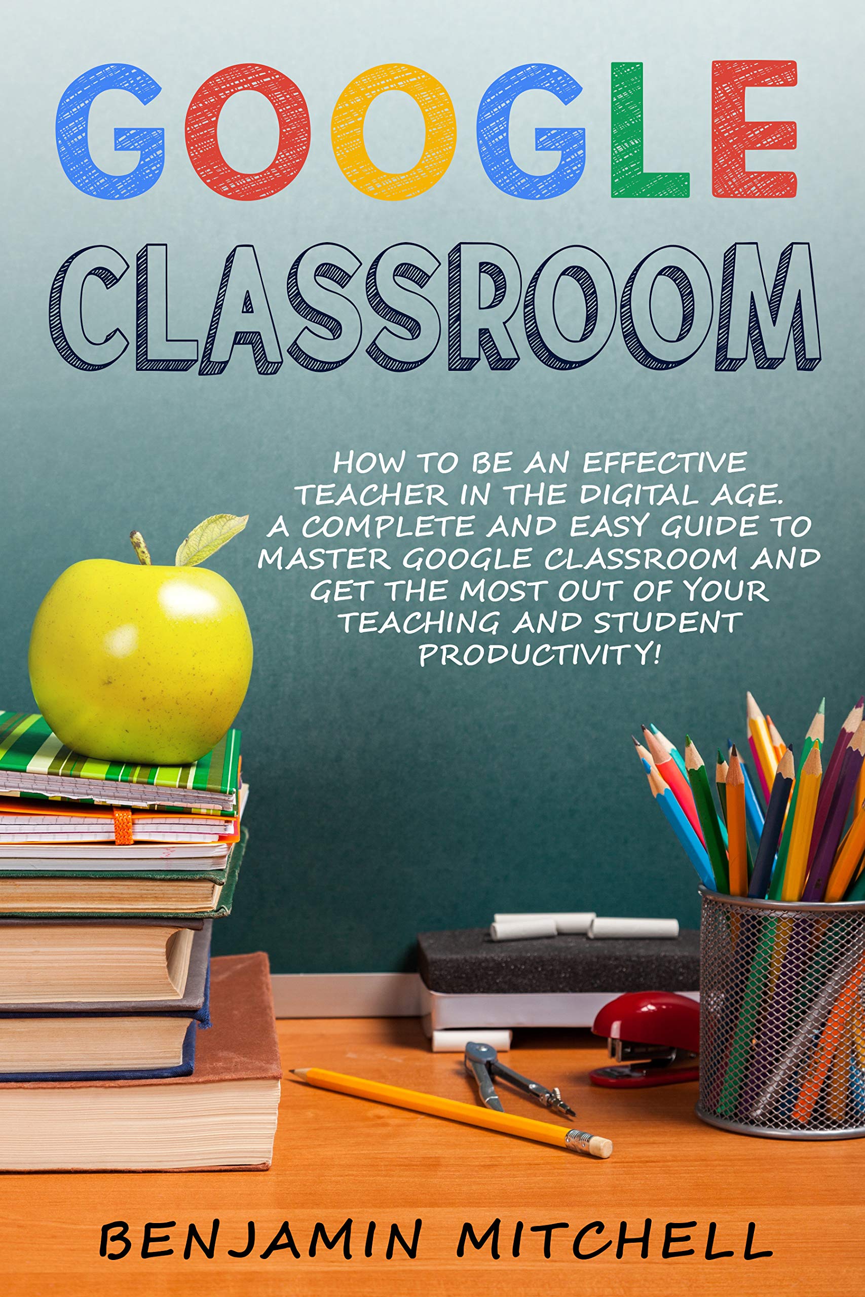 GOOGLE CLASSROOM: How to be an Effective Teacher in the Digital Age! A ...
