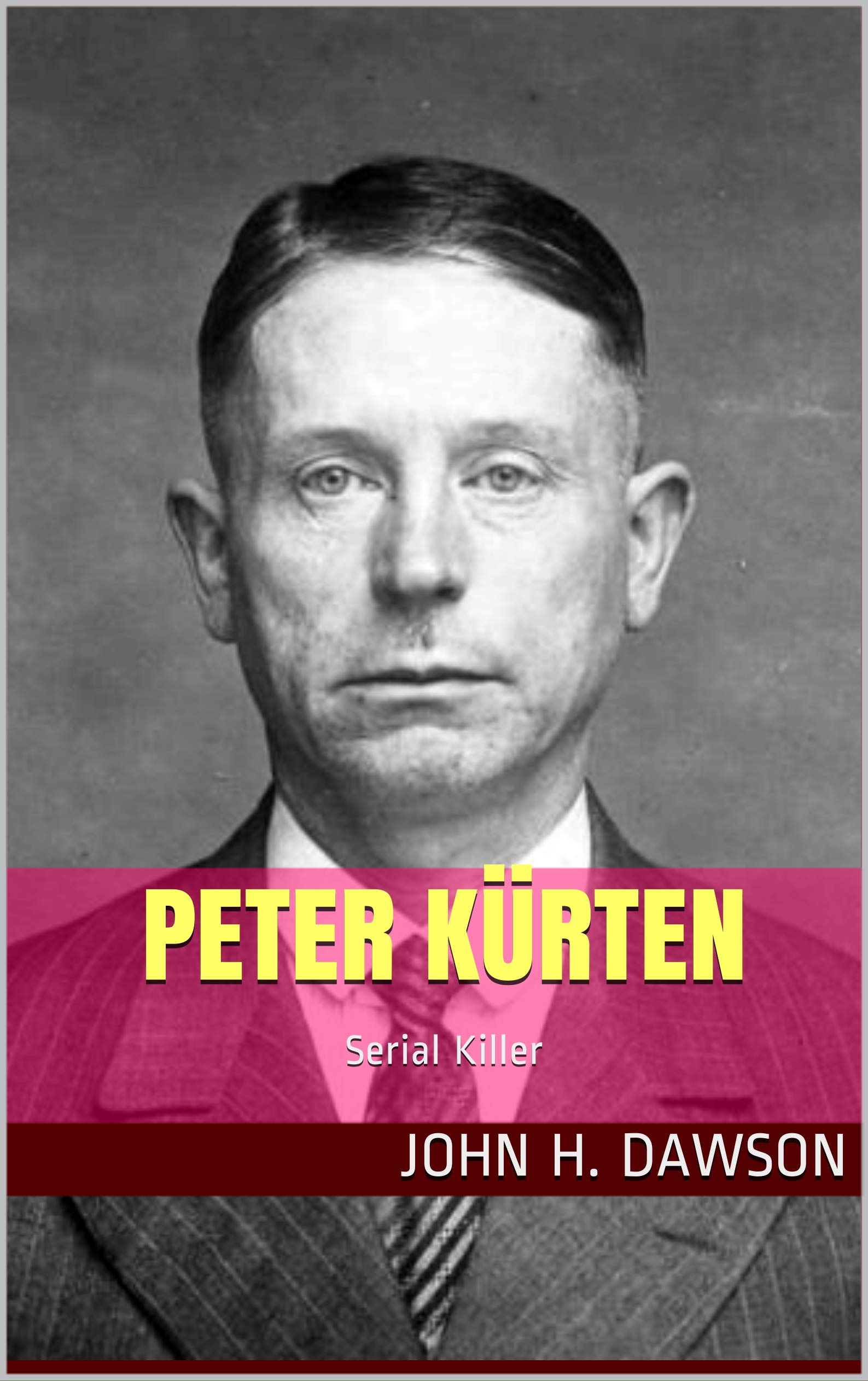 Peter Kürten: Serial Killer by John H. Dawson | Goodreads