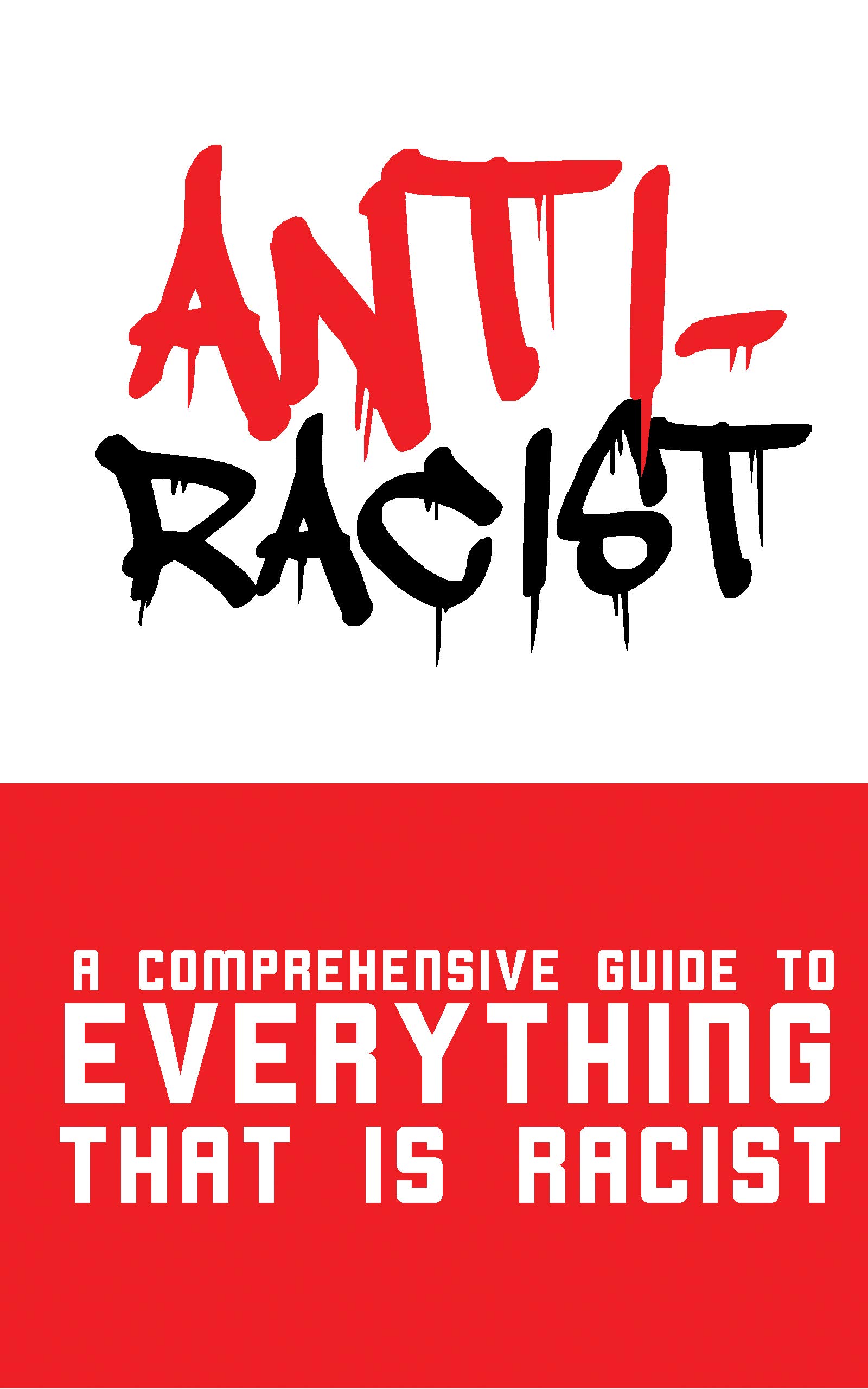 ANTI-RACIST : A Comprehensive Guide to Everything That Is Racist by ...