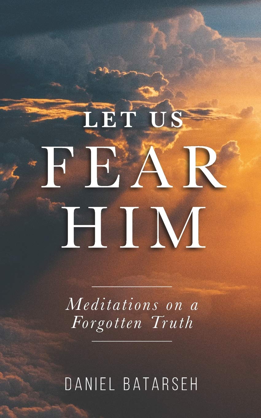 Let Us Fear Him: Meditations on a Forgotten Truth by Daniel Batarseh ...