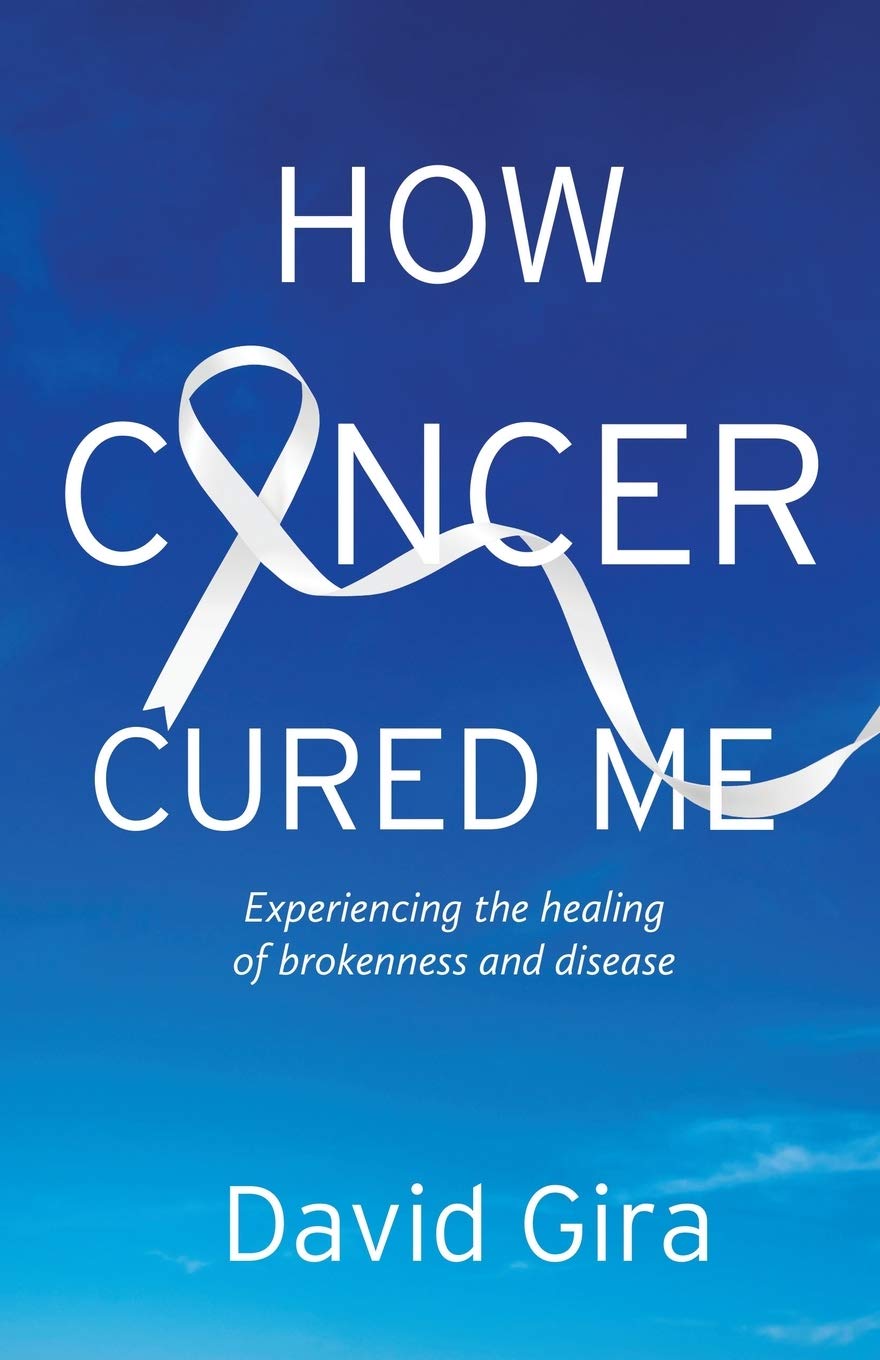 How Cancer Cured Me: Experiencing the healing of brokenness and disease ...