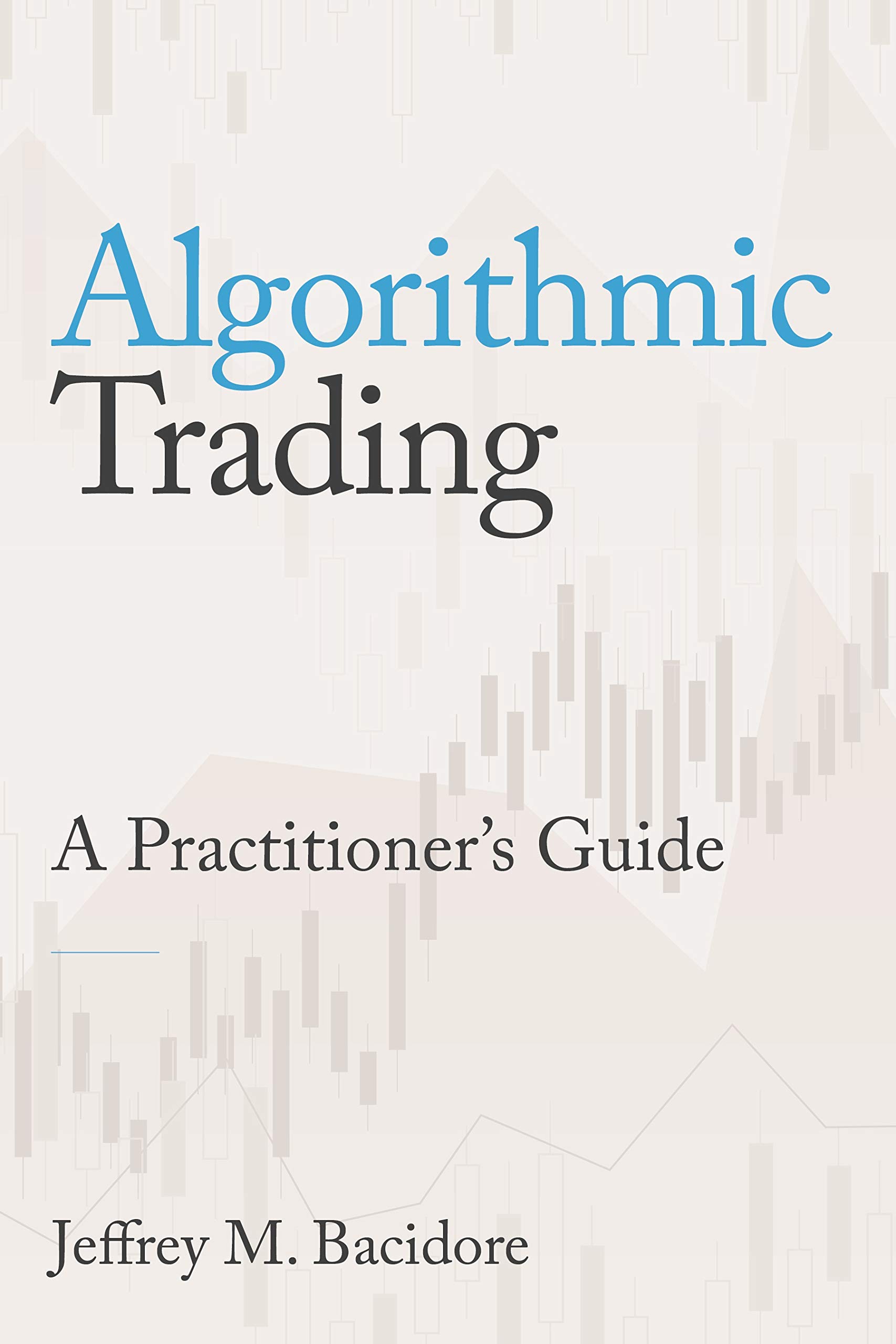 Algorithmic Trading A Practitioners Guide By Jeffrey Bacidore Goodreads 