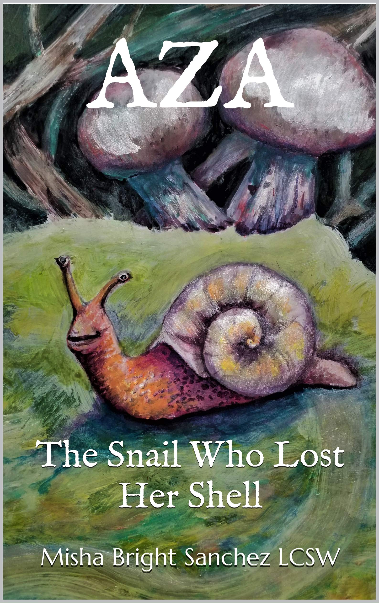 AZA: The Snail Who Lost Her Shell by Misha Bright Sanchez LCSW | Goodreads