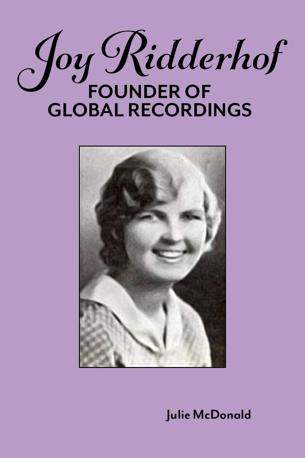 Joy Ridderhof: Founder of Global Recordings by Julie McDonald | Goodreads