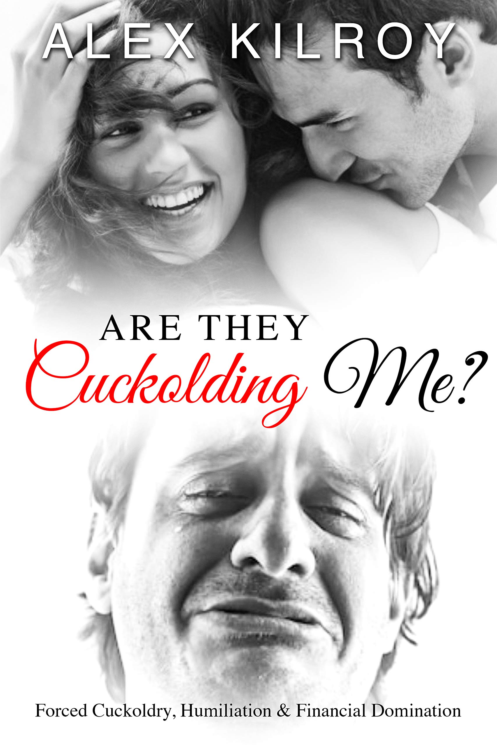 Are They Cuckolding Me?: Extreme Forced Cuckoldry, Humiliation, Financial Domination. by Alex ...