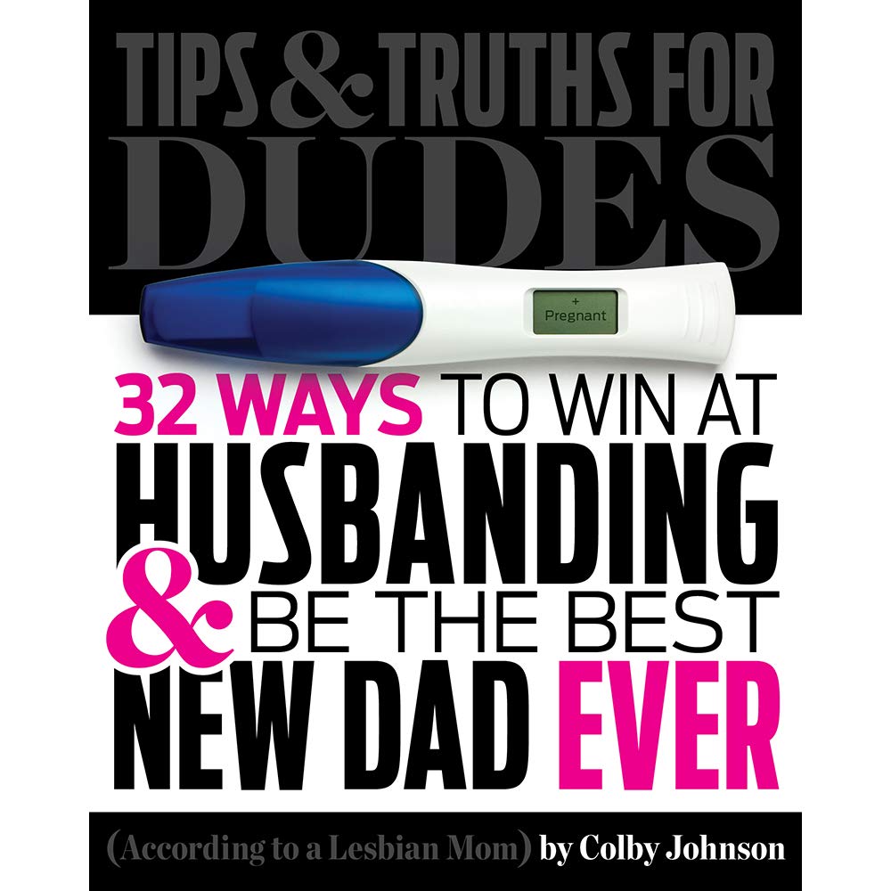 Tips & Truths For Dudes: 32 Ways To Win At Husbanding & Be The Best New ...