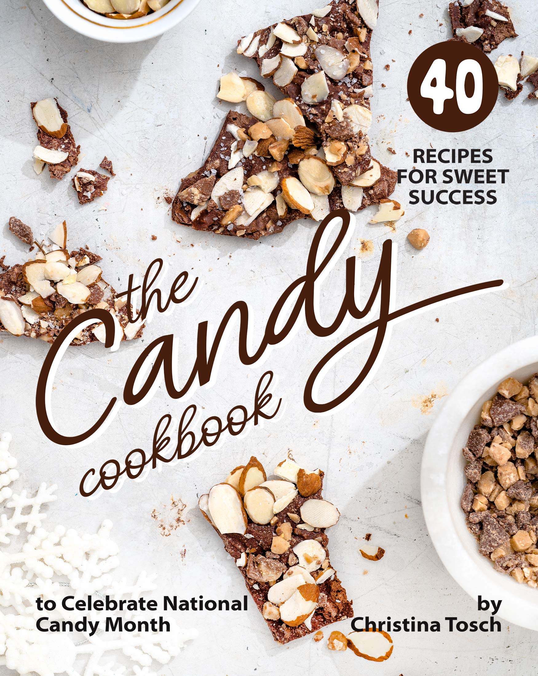 The Candy Cookbook: 40 Recipes for Sweet Success - to Celebrate ...