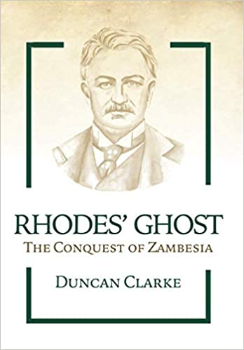 Rhodes' Ghost: The Conquest of Zambesia by Duncan Clarke | Goodreads