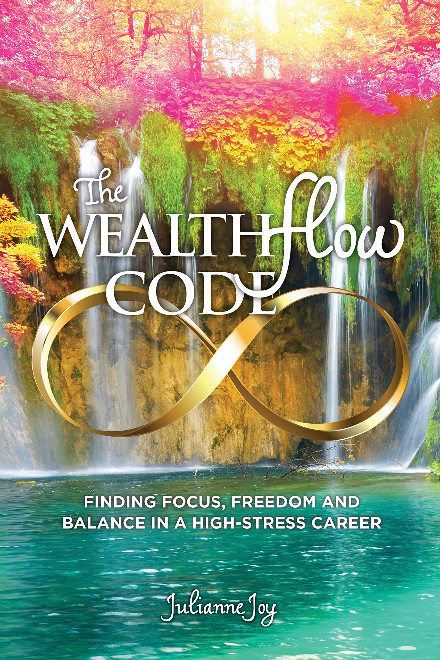 The WealthFlow Code: Finding Focus, Freedom and Balance in a High ...