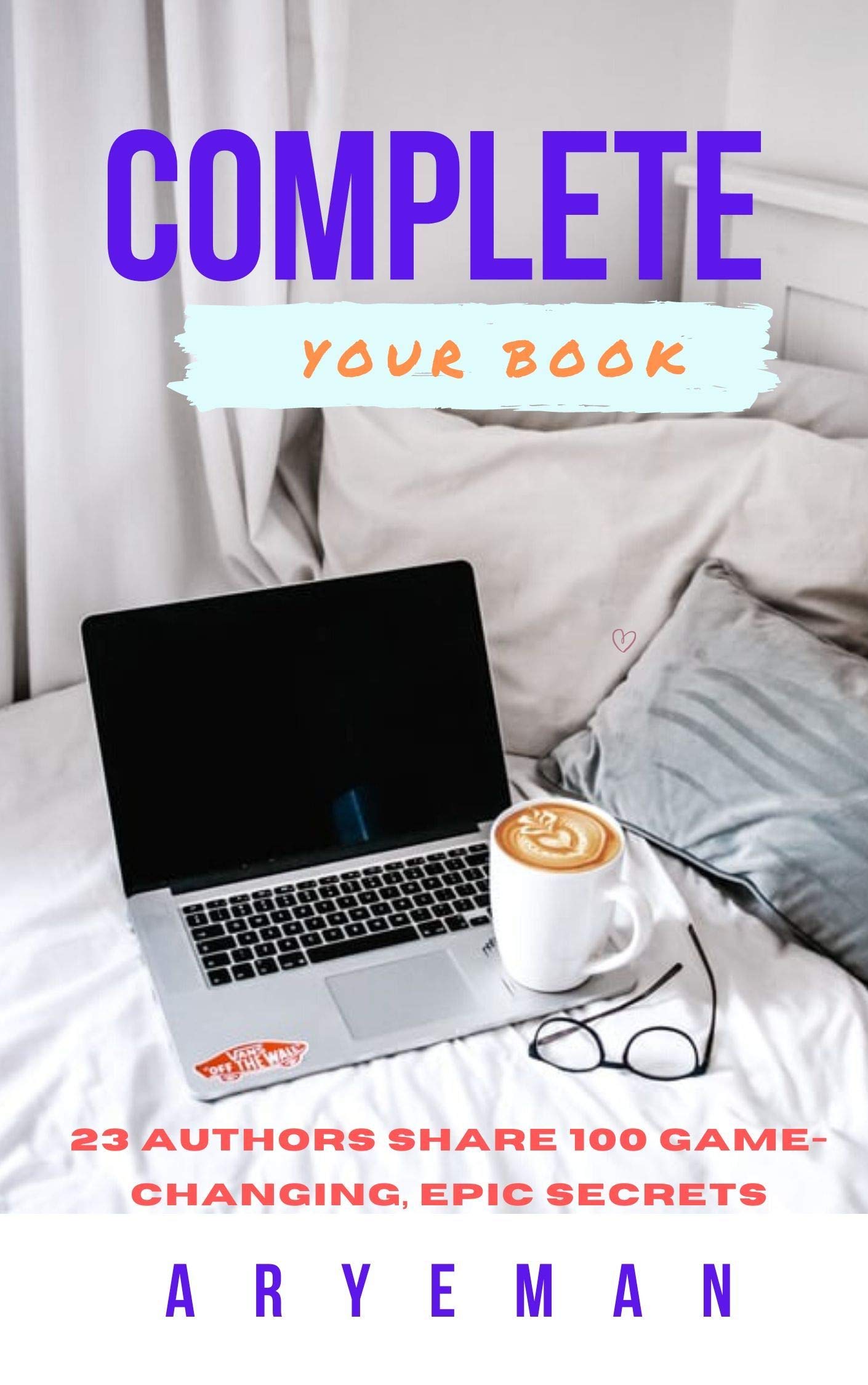 Complete your Book: 23 Authors share 100 Game-changing, Epic Secrets ...