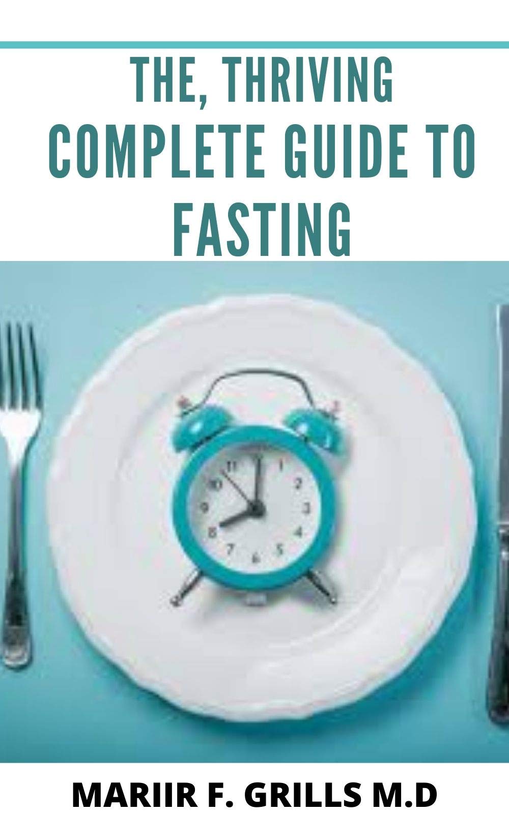 THE, THRIVING COMPLETE GUIDE TO FASTING by MARIIR F. GRILLS M.D | Goodreads
