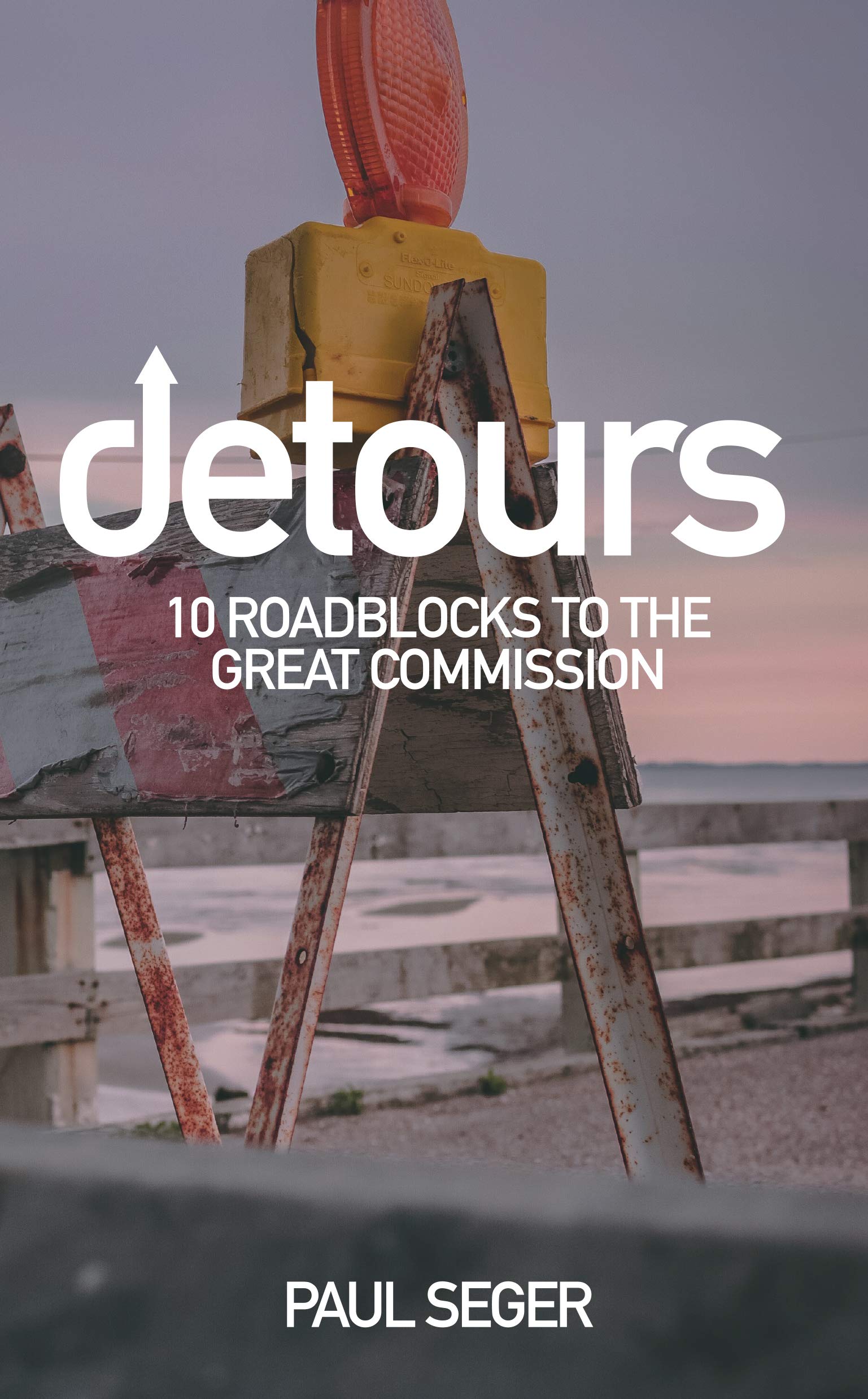 DETOURS: 10 Roadblocks to the Great Commission by Paul Seger | Goodreads