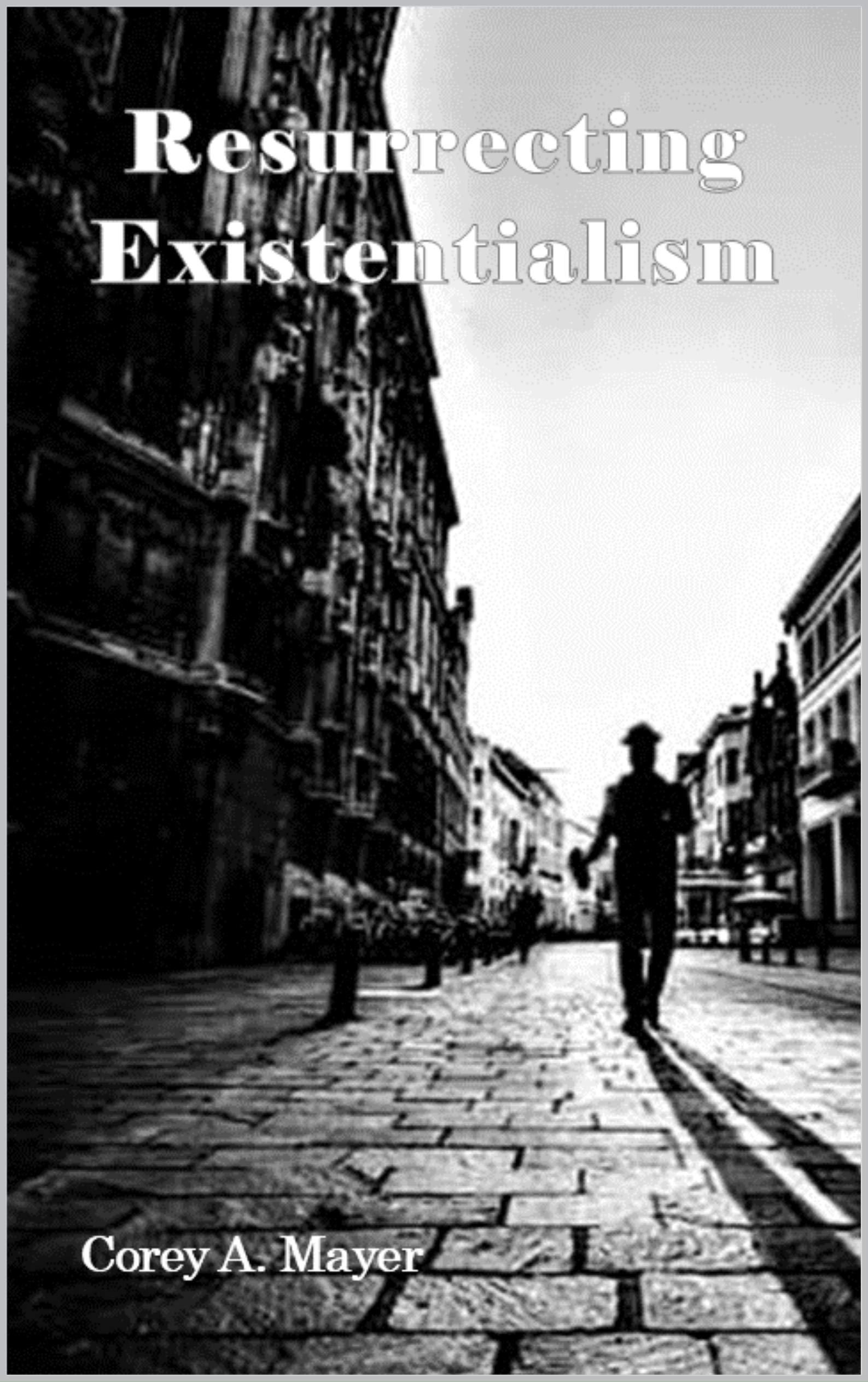Resurrecting Existentialism by Corey Mayer | Goodreads