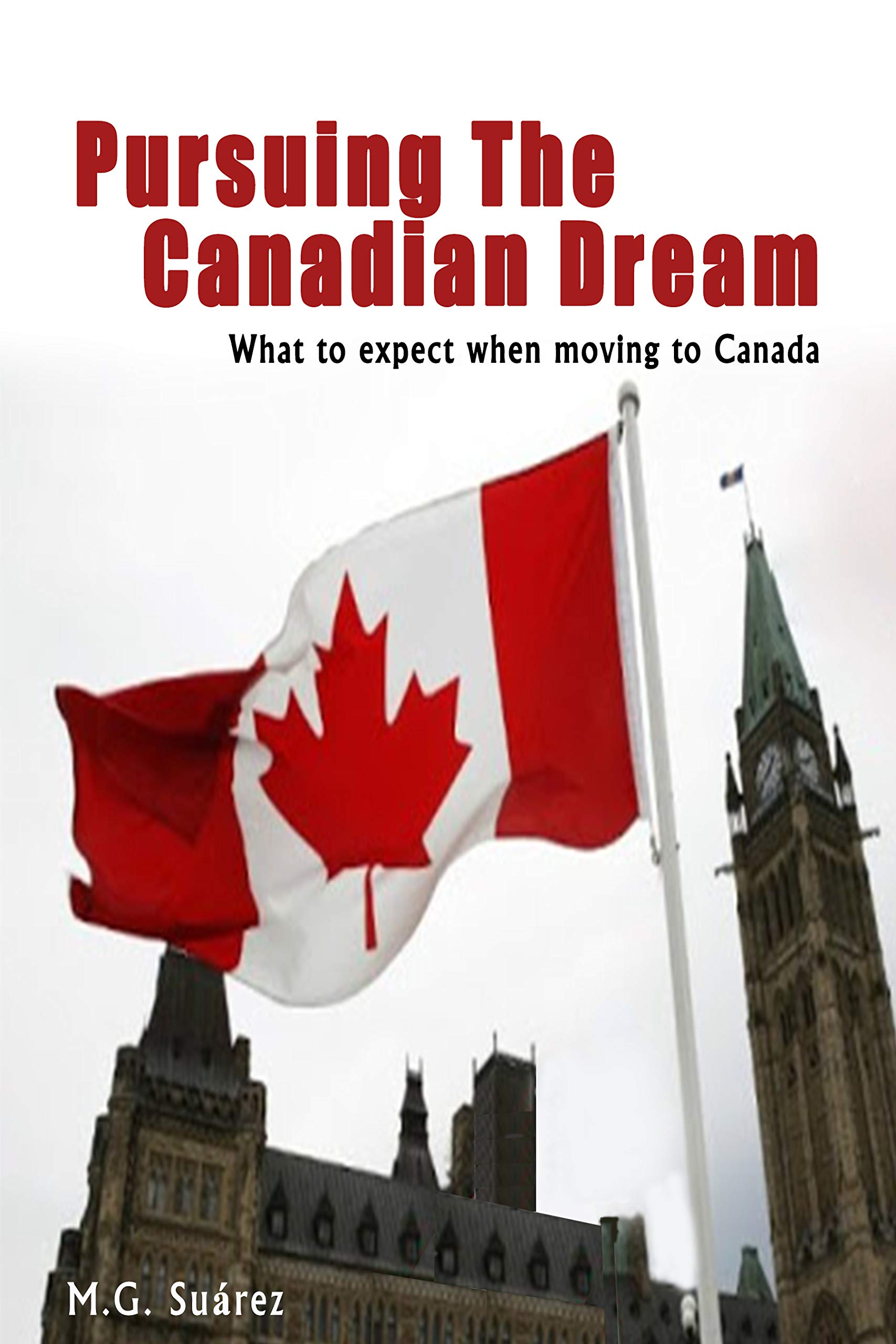 Pursuing the Canadian Dream: What to expect when moving to Canada by M ...
