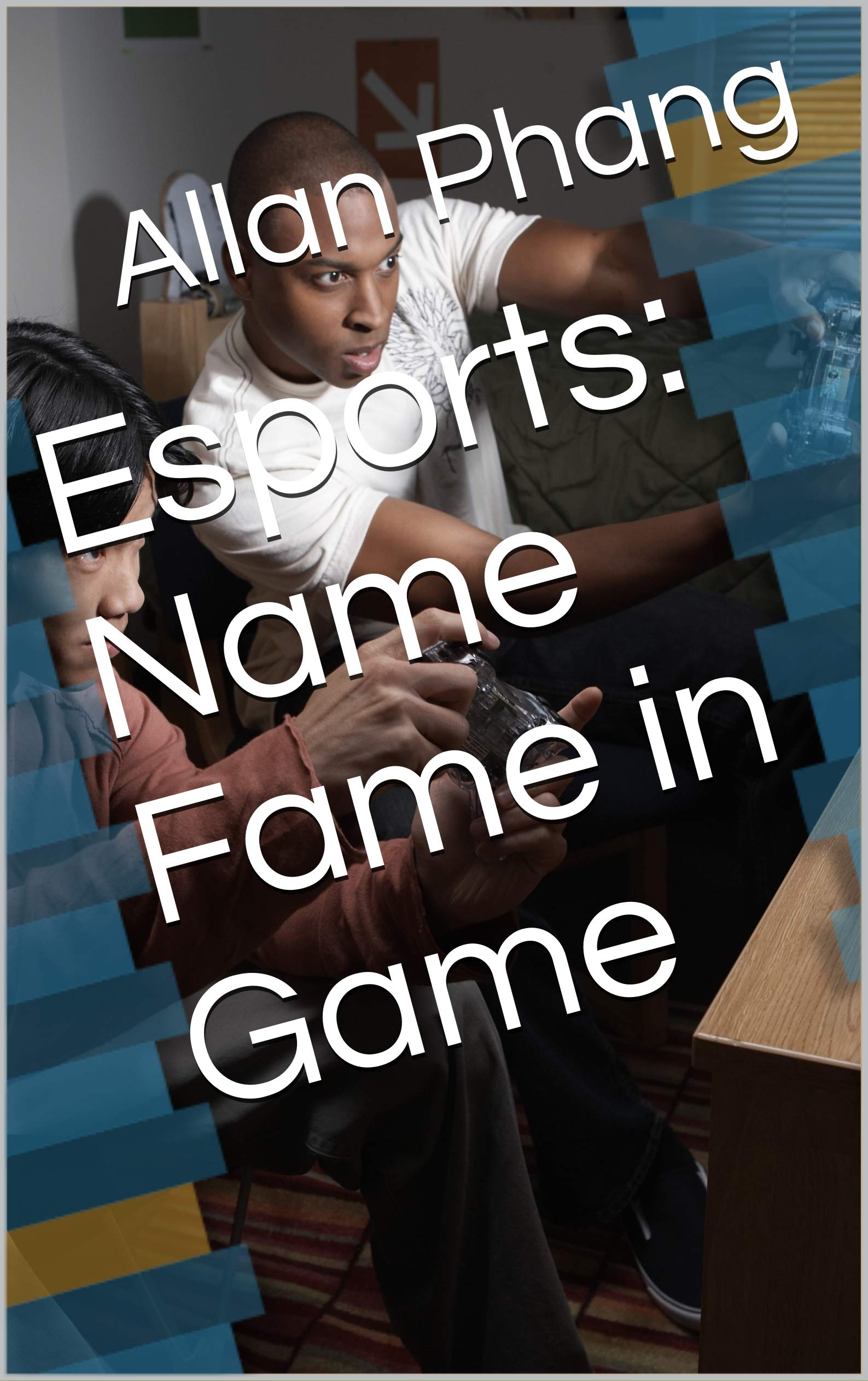 Esports: Name Fame in Game by Allan Phang | Goodreads