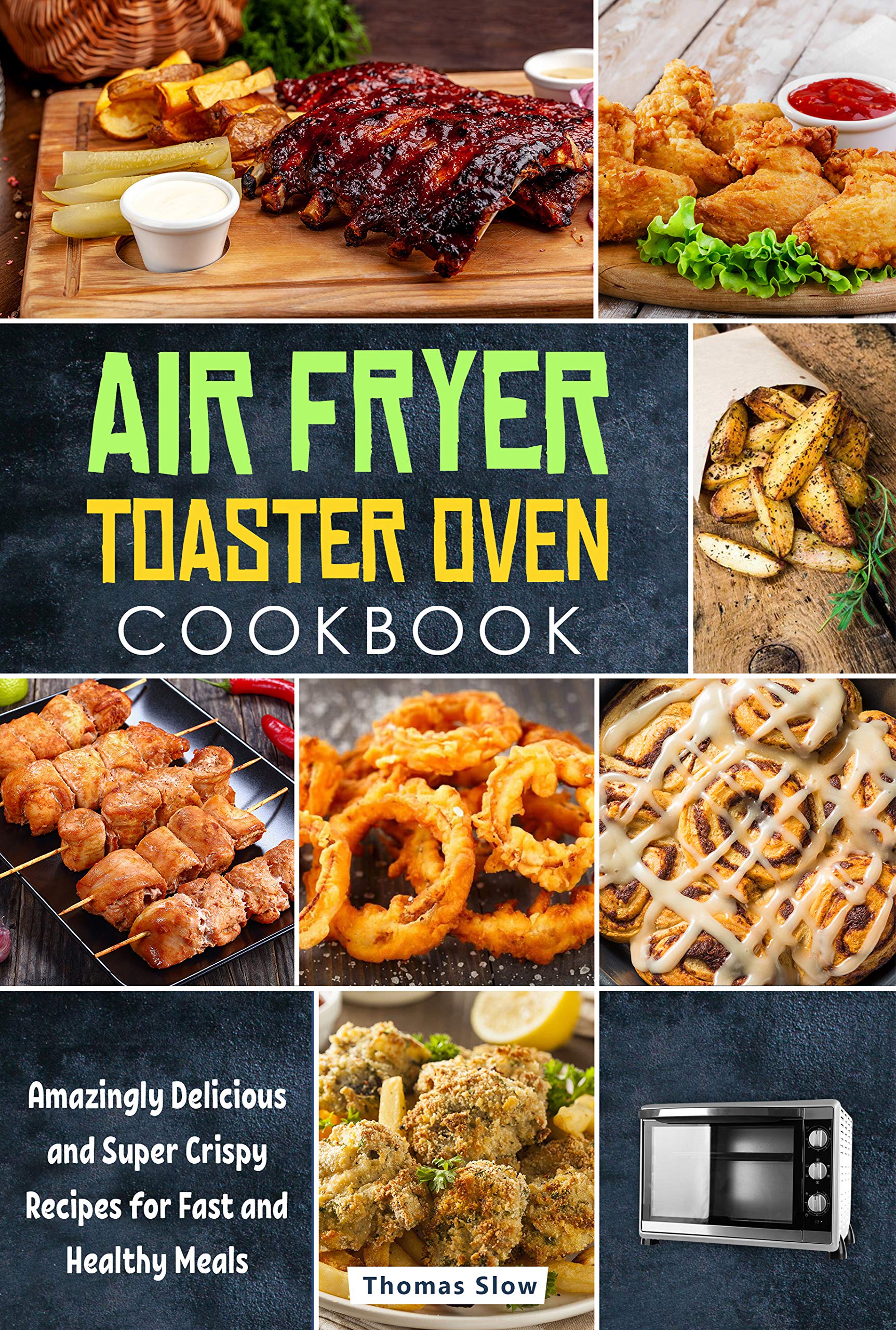 Air Fryer Toaster Oven Cookbook: Amazingly Delicious and Super Crispy ...