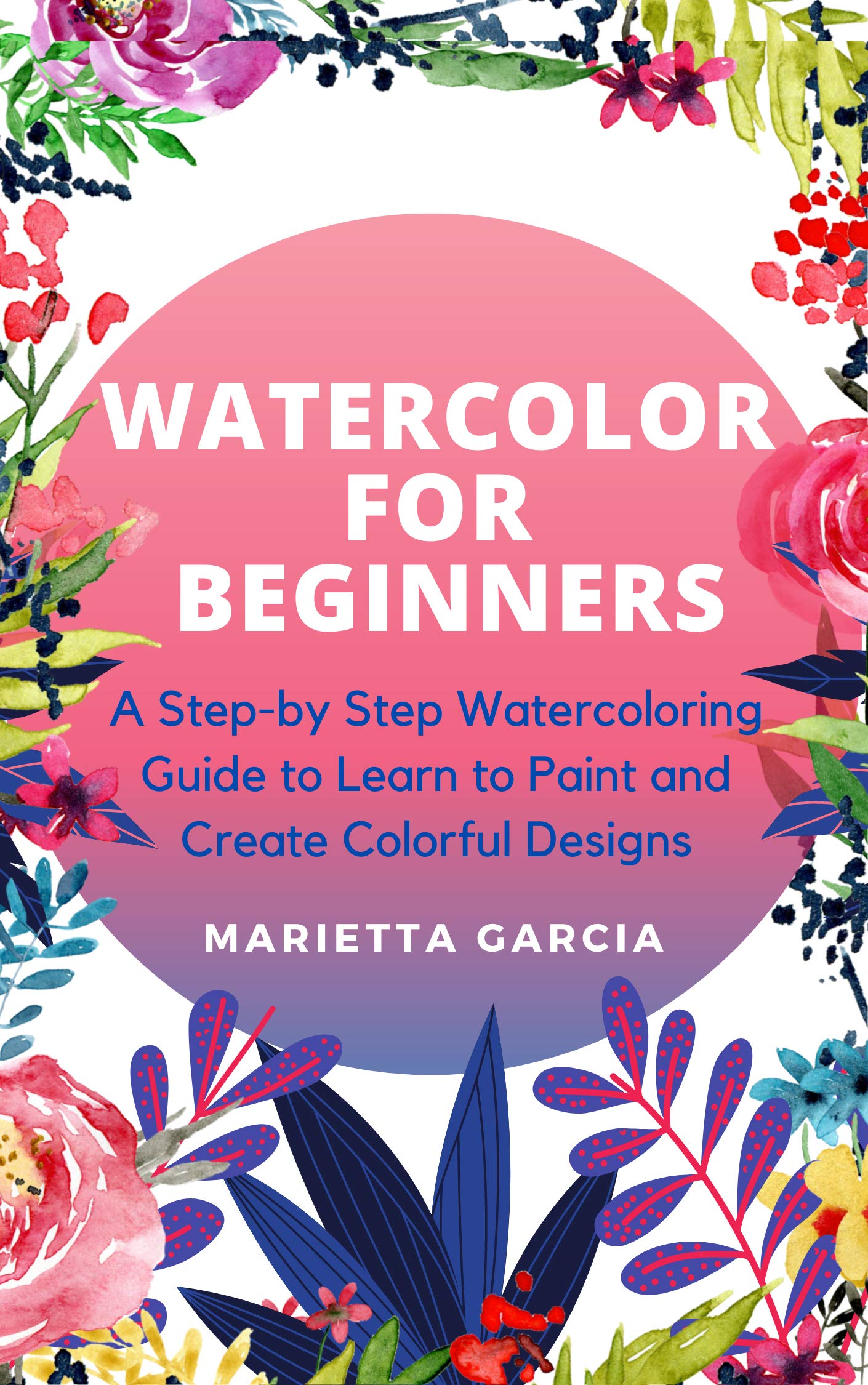 Watercolor for Beginners: A Step By Step Watercoloring Guide to Learn ...