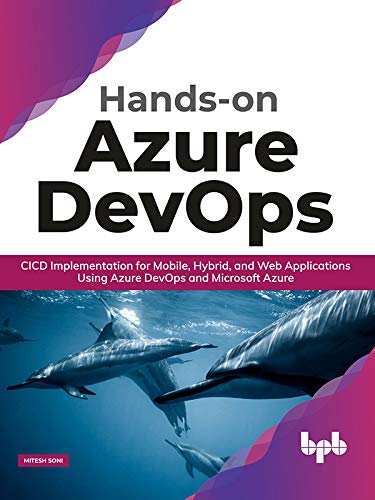 Hands-on Azure DevOps: CICD Implementation for Mobile, Hybrid, and Web Applications Using Azure ...