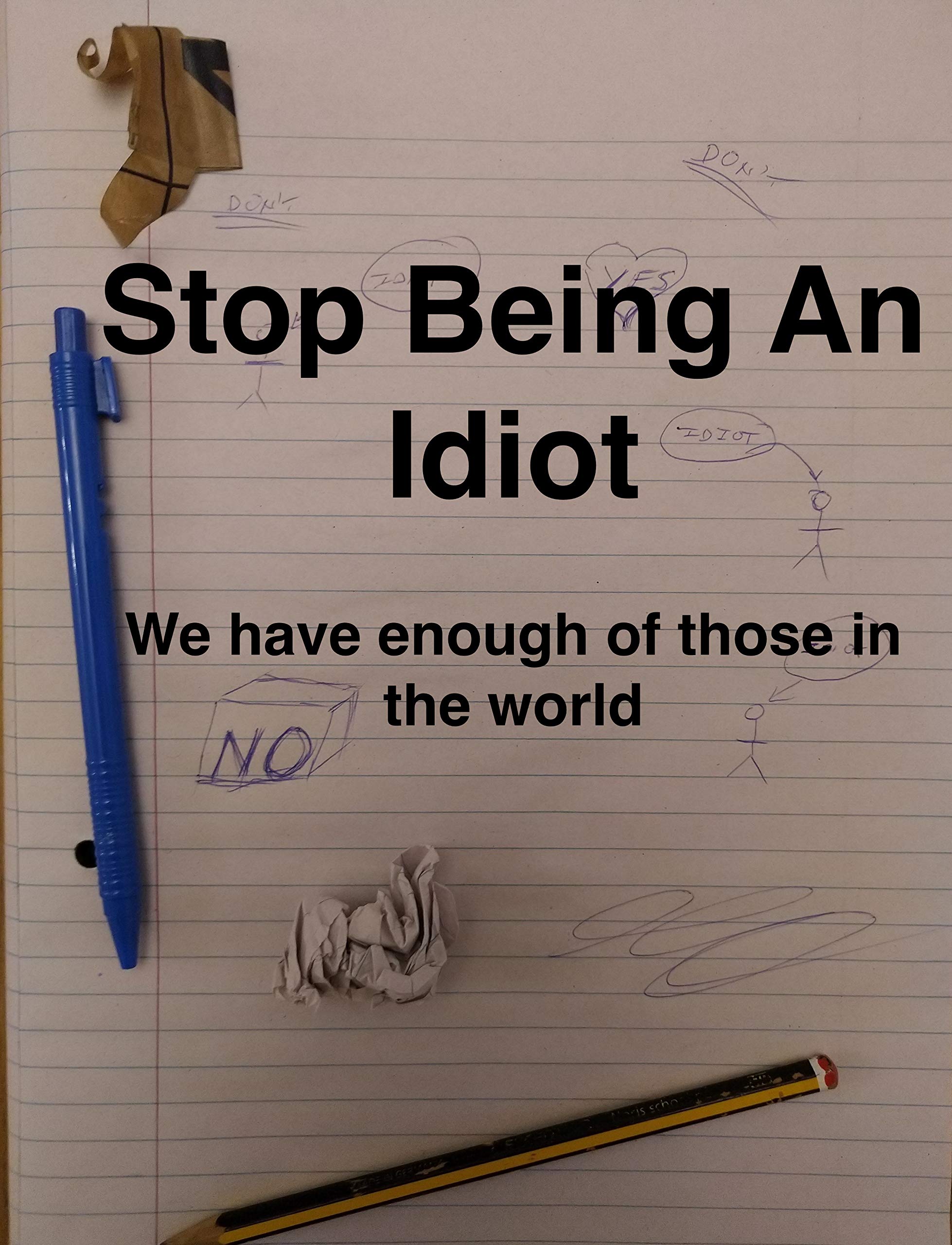 Stop Being An Idiot: We Have Enough Of Those In The World by Ellis ...