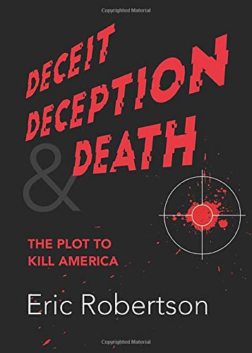 Deceit, Deception, and Death: The Plot to Kill America by Eric ...