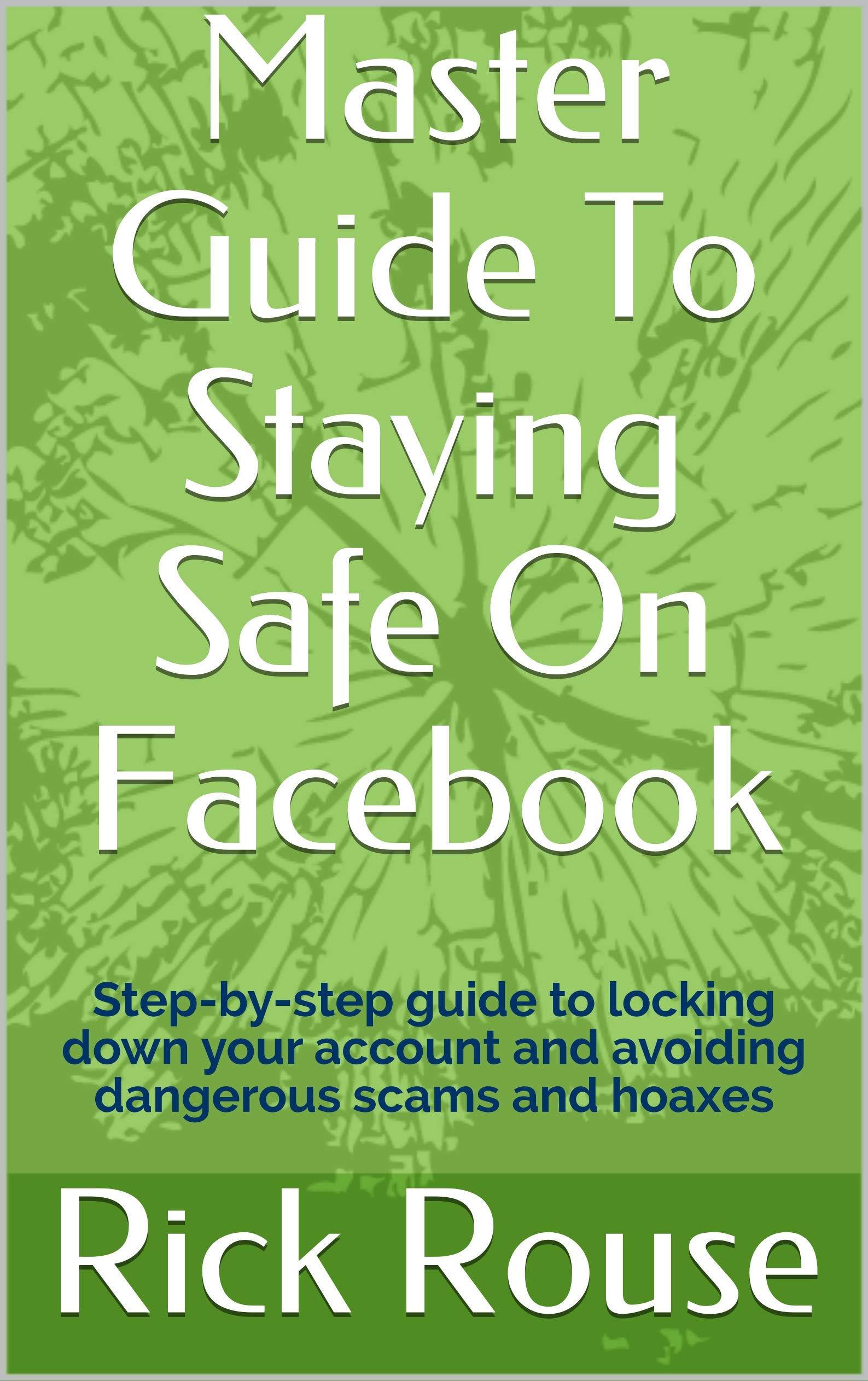 Master Guide To Staying Safe On Facebook: Step-by-step guide to locking ...