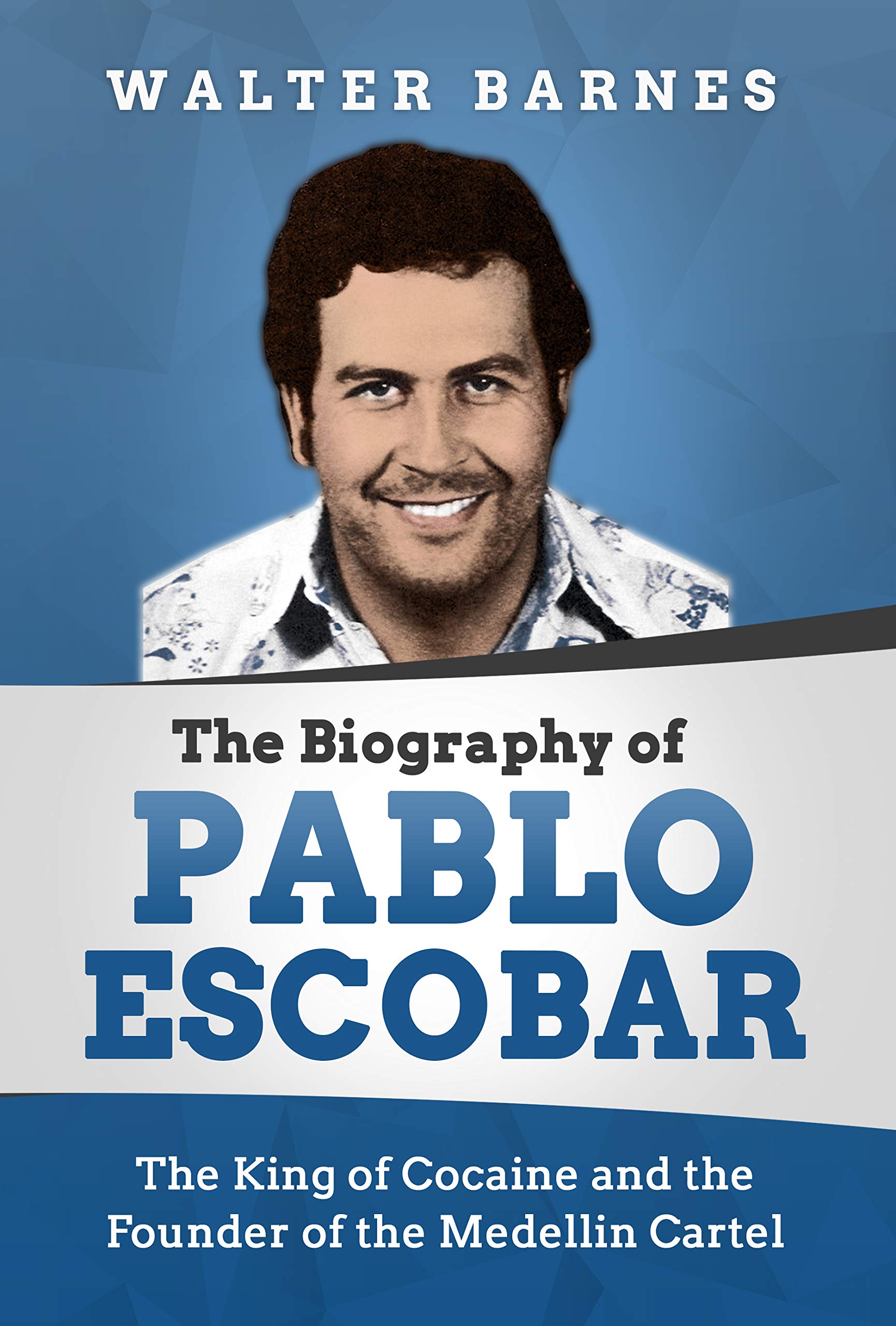 The Biography of Pablo Escobar: The King of Cocaine and the Founder of ...