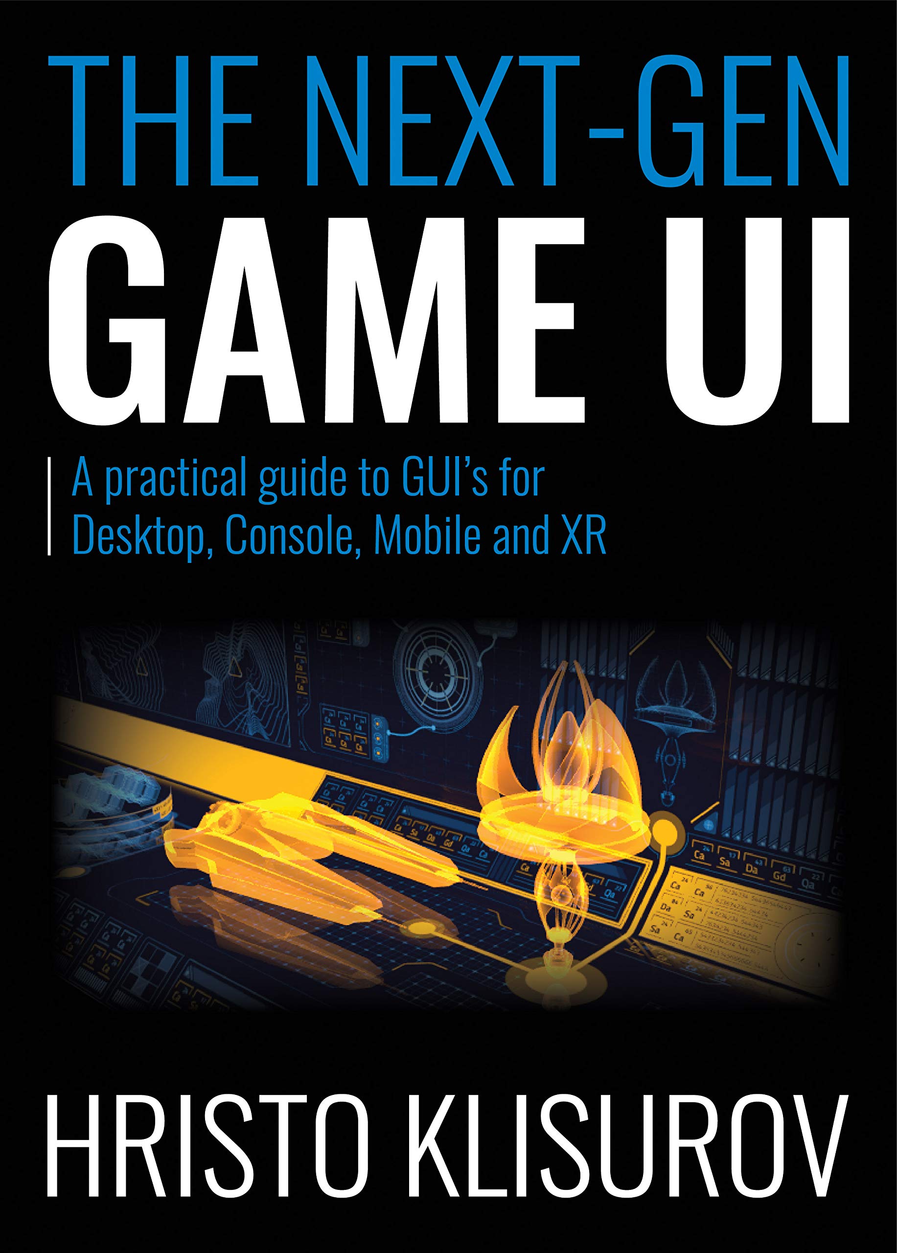 The NEXT-GEN Game UI: A practical guide to GUI’s for Desktop, Console ...