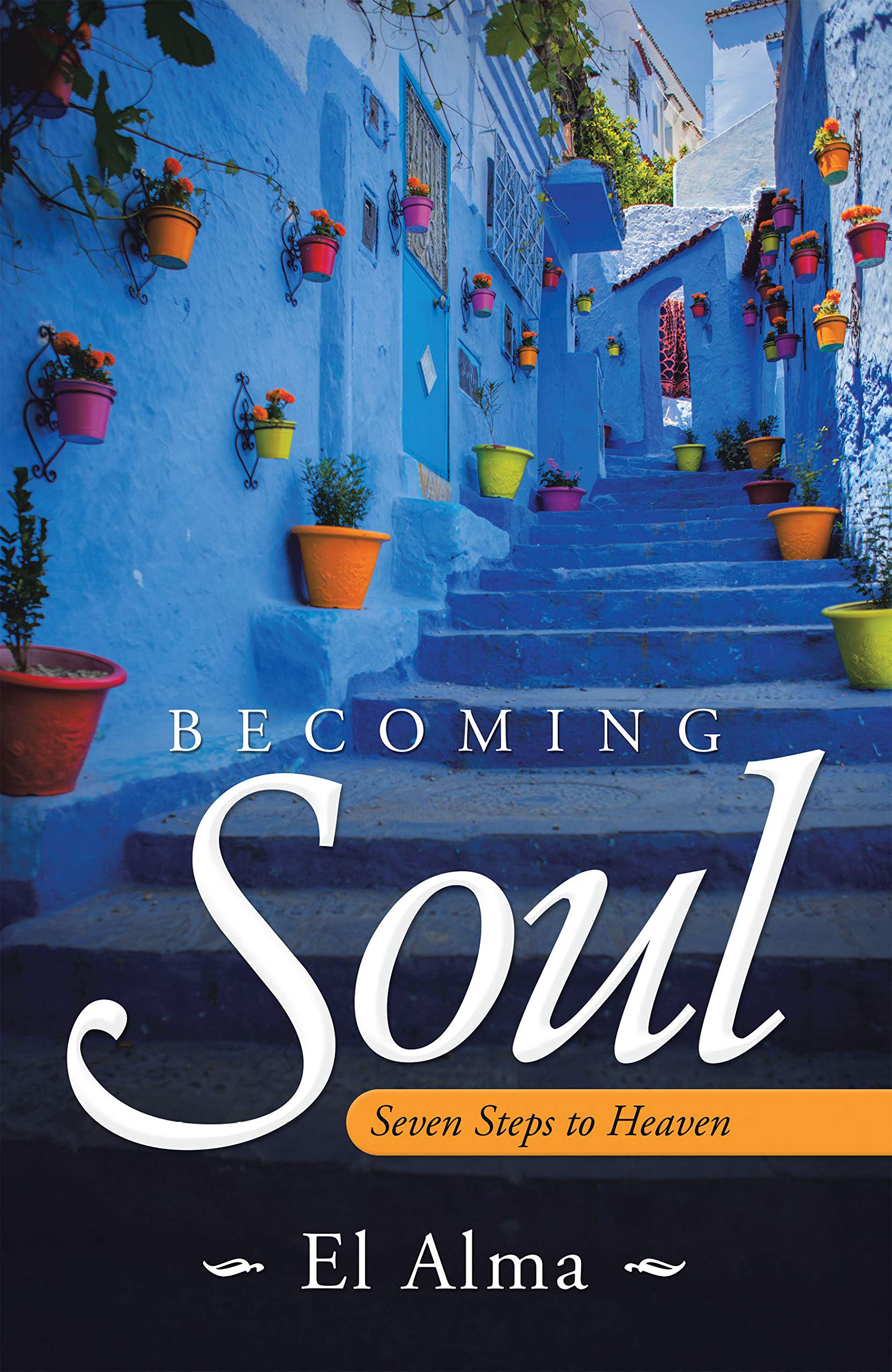 Becoming Soul: Seven Steps to Heaven by El Alma | Goodreads