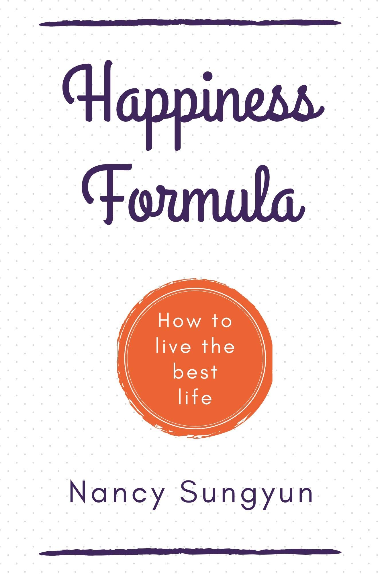 Happiness Formula: How to live the best life by Nancy Sungyun | Goodreads