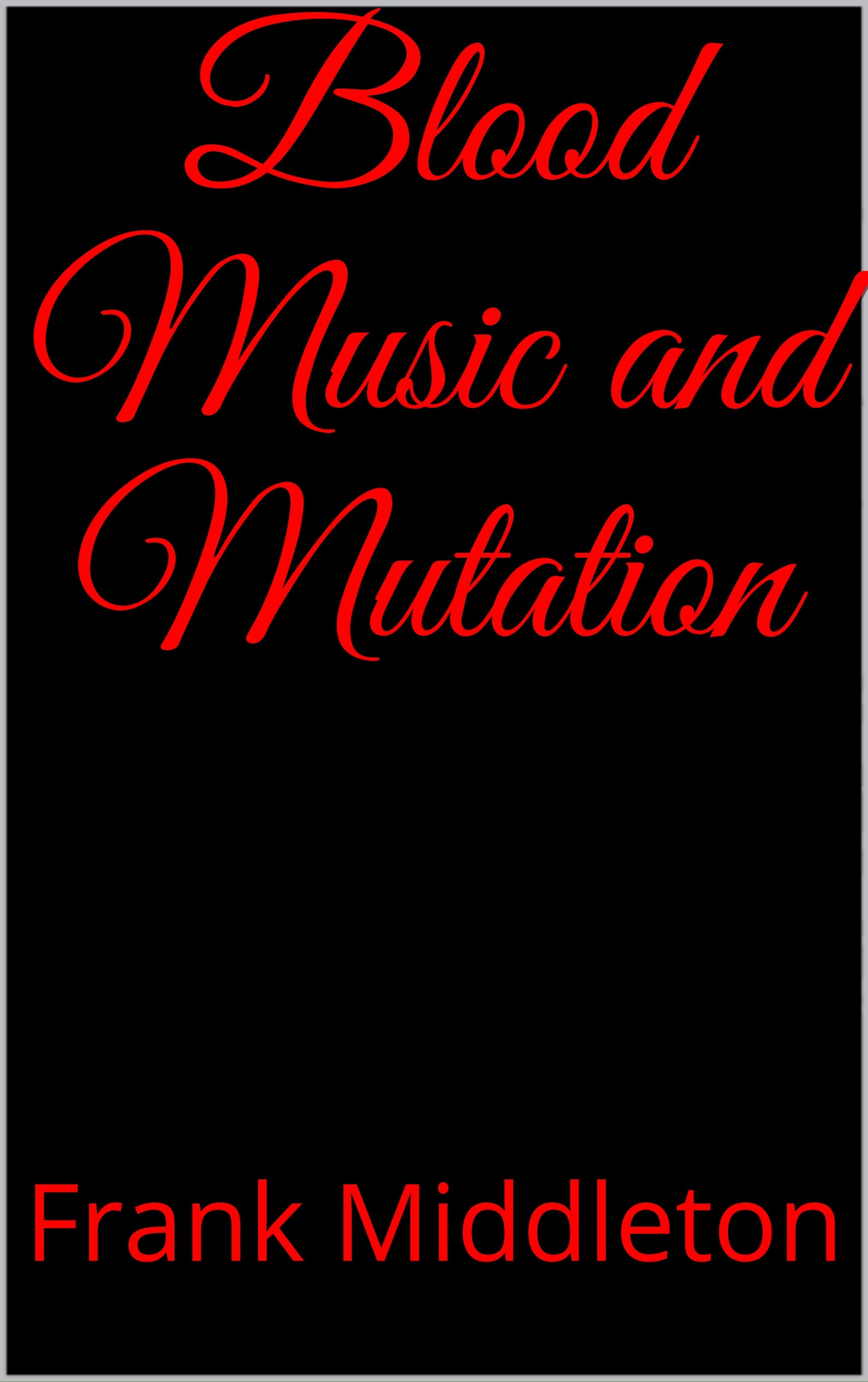 Blood Music and Mutation by Frank Middleton | Goodreads