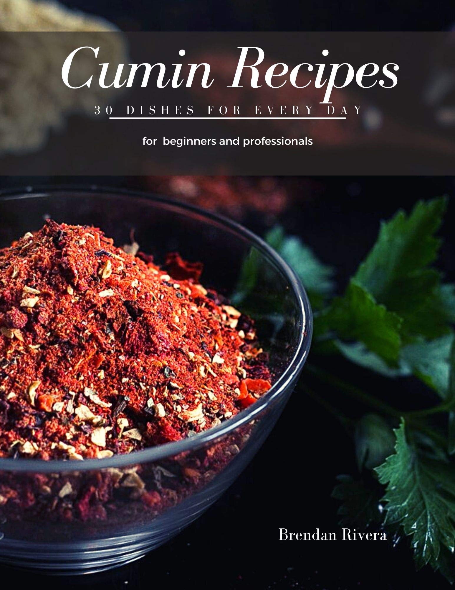 Cumin Recipes: 30 Dishes for every day by Brendan Rivera | Goodreads