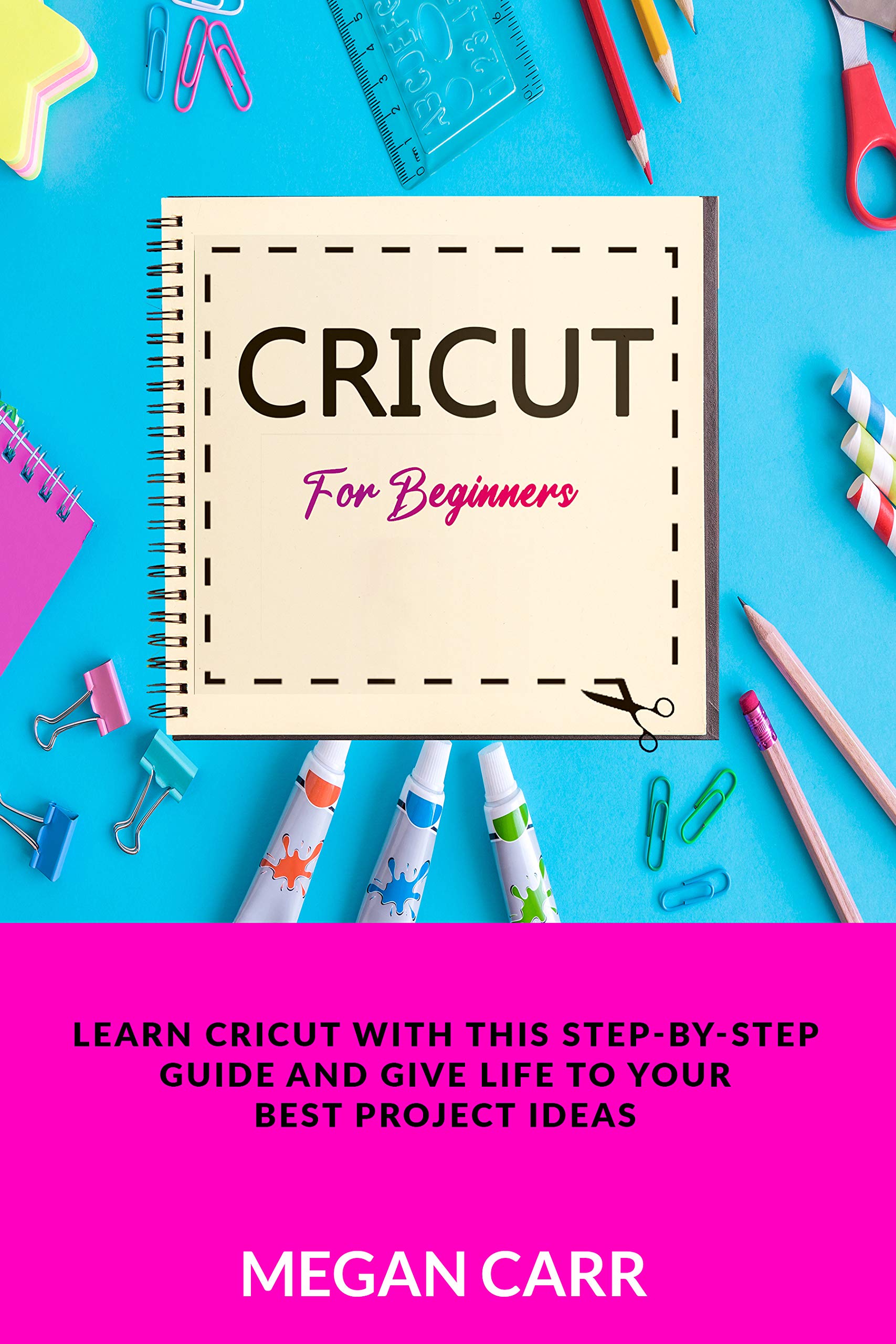 Cricut For Beginners: Learn Cricut With This Step-By-Step Guide And ...
