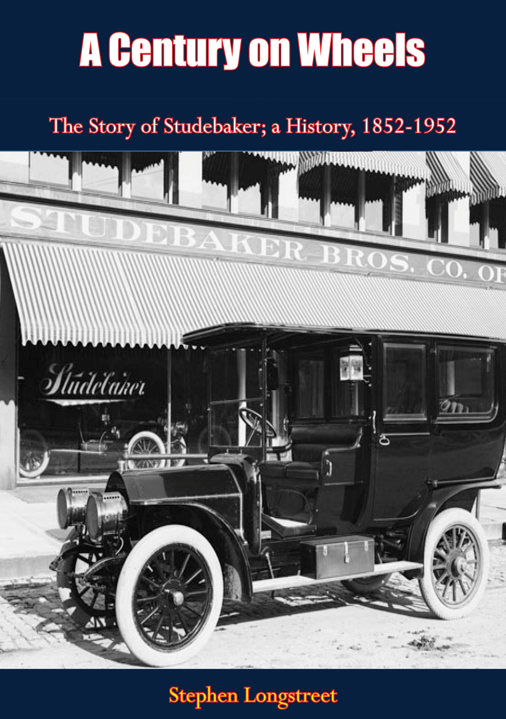 A Century on Wheels The Story of Studebaker: A History, 1852-1952 by ...