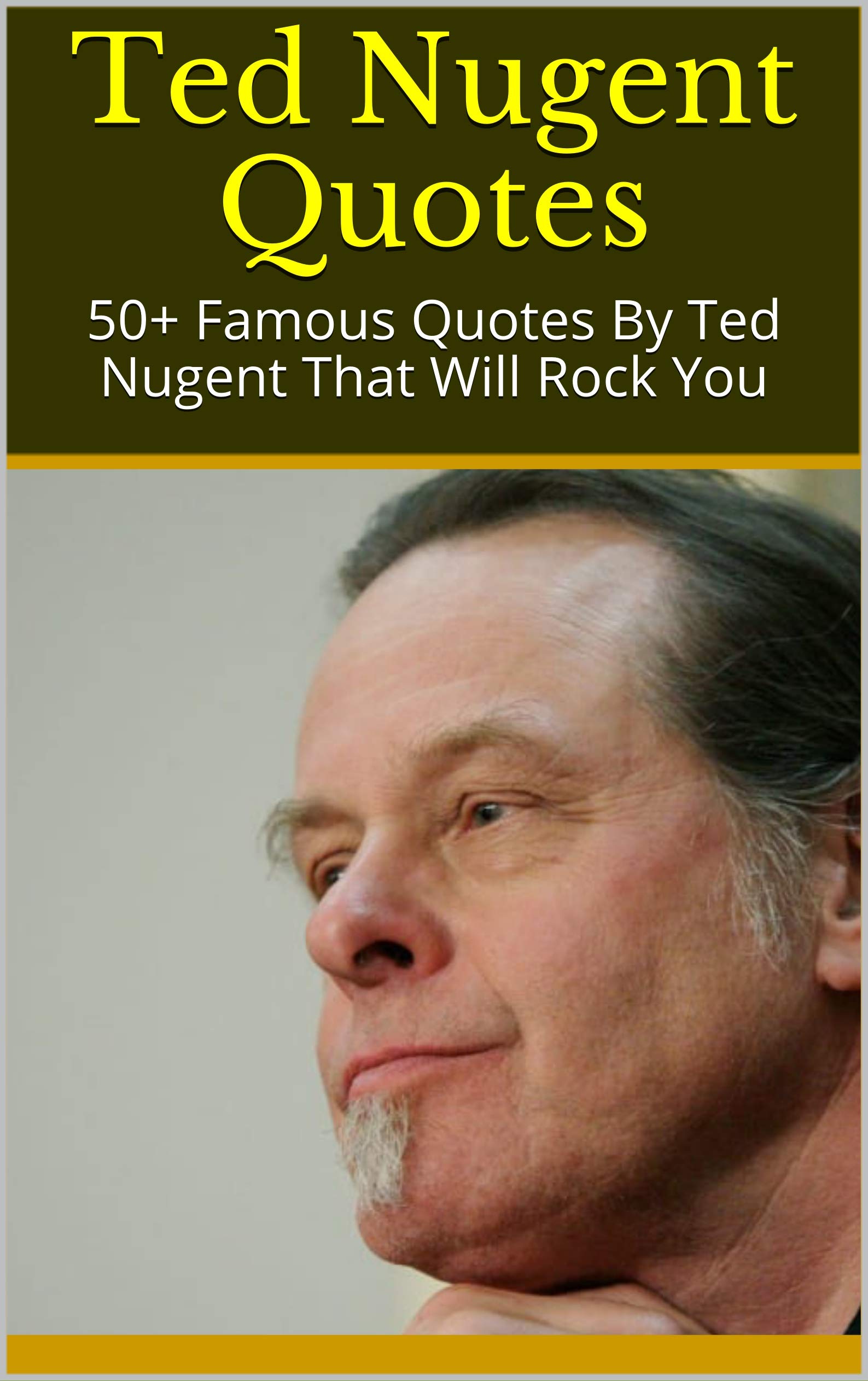 Ted Nugent Quotes: 50+ Famous Quotes By Ted Nugent That Will Rock You ...