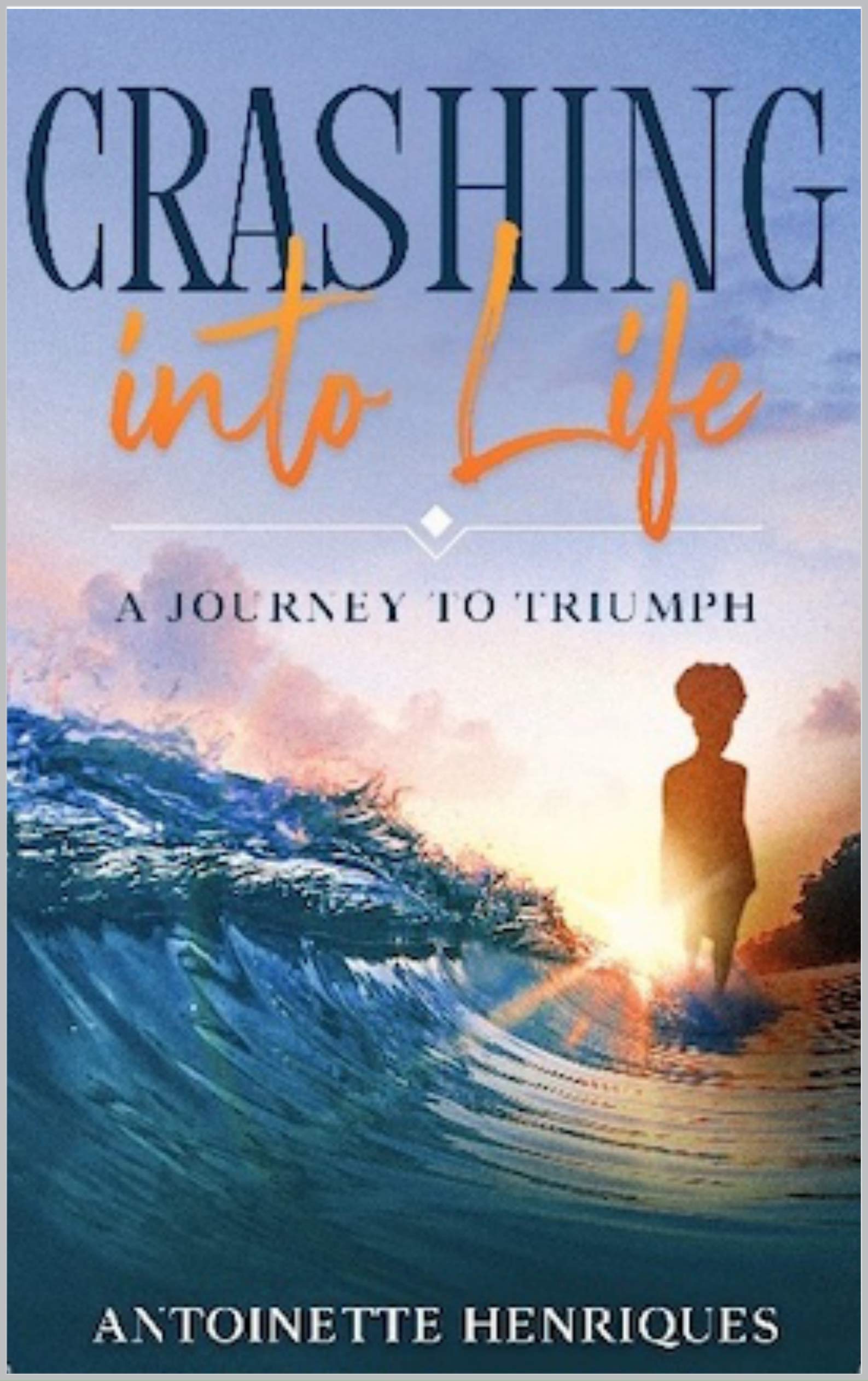 Crashing into Life: A Journey to Triumph by Antoinette Henriques ...