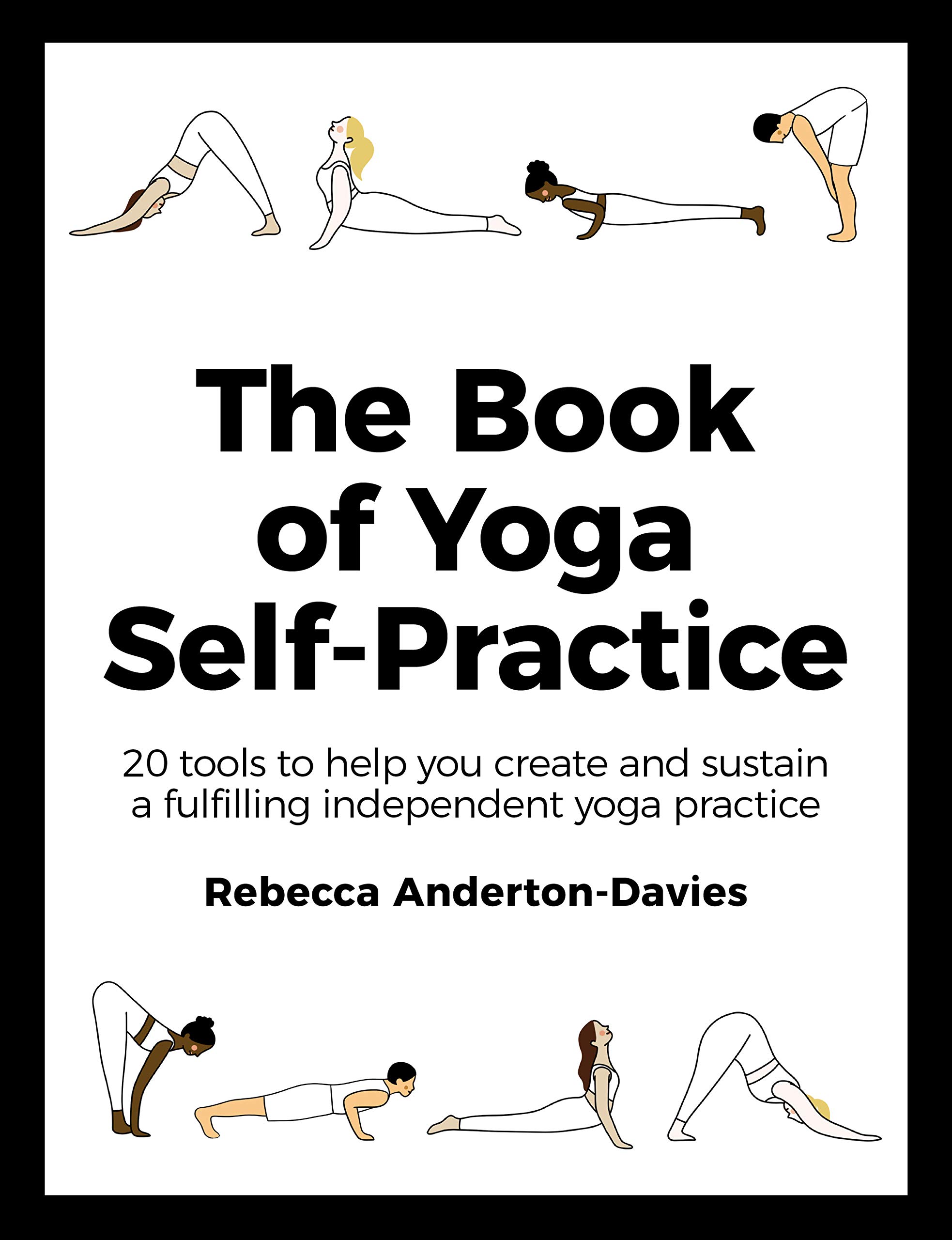 The Book of Yoga Self-Practice: 20 tools to help you create and sustain ...