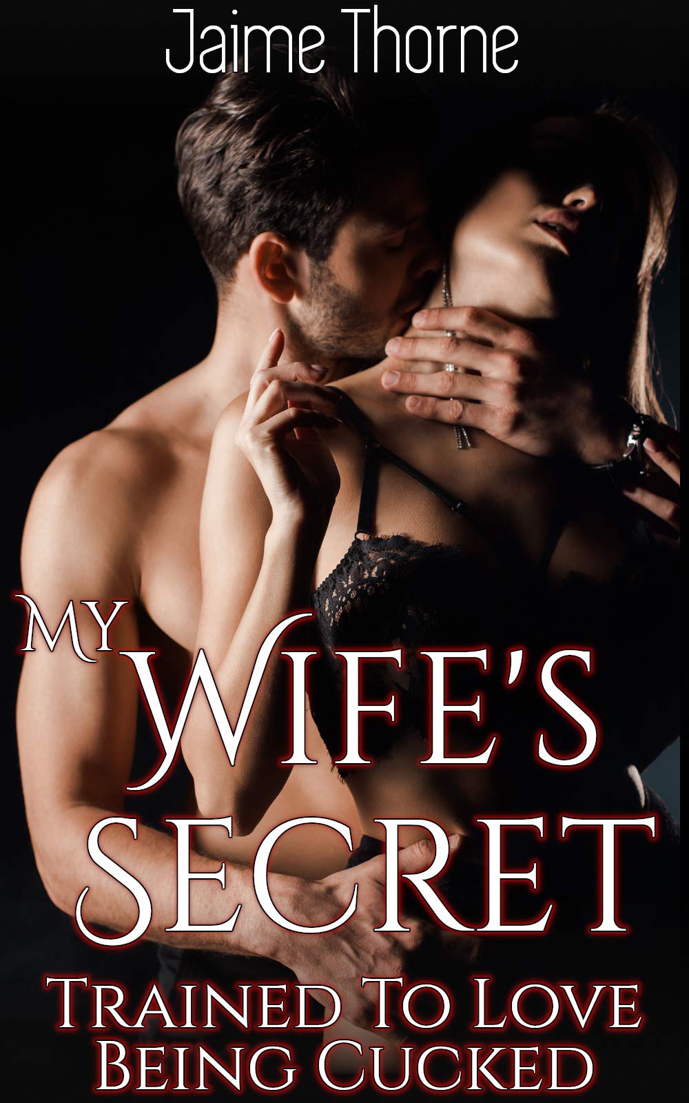 My Wife's Secret: Trained To Love Being Cucked by Jaime Thorne | Goodreads