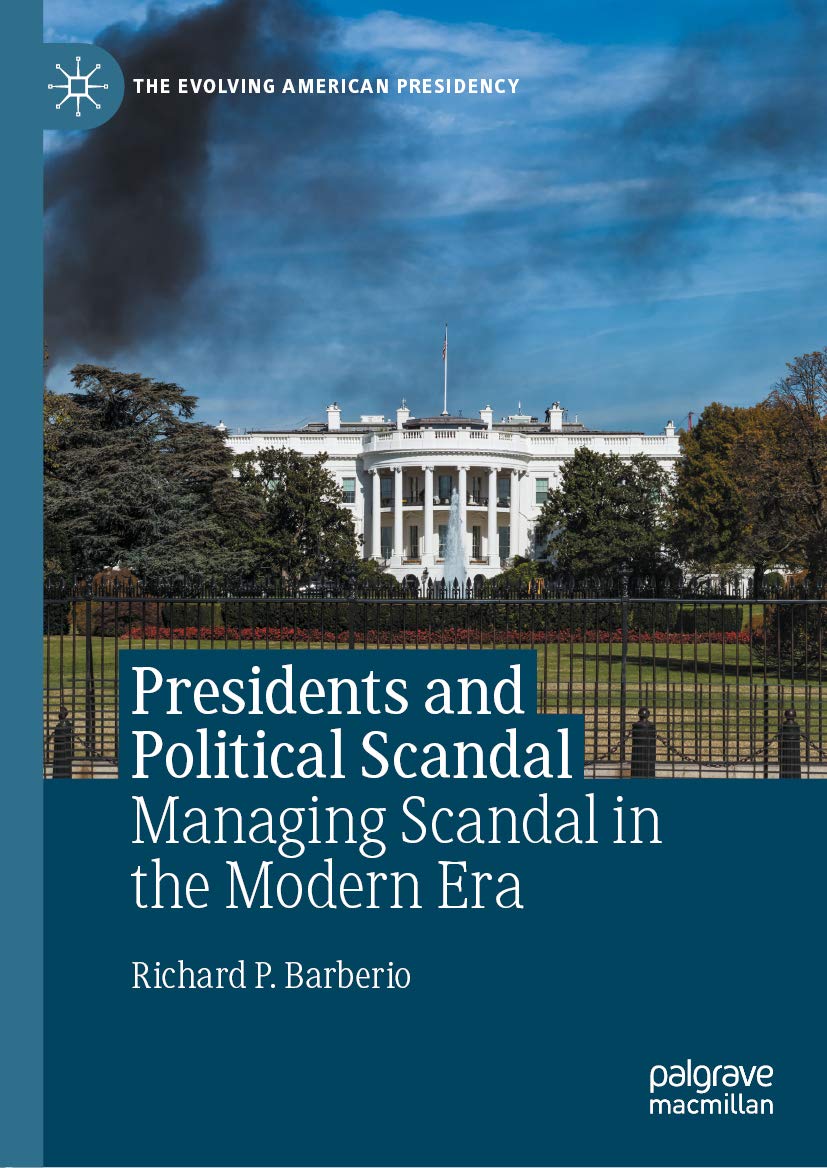 Presidents and Political Scandal: Managing Scandal in the Modern Era by ...
