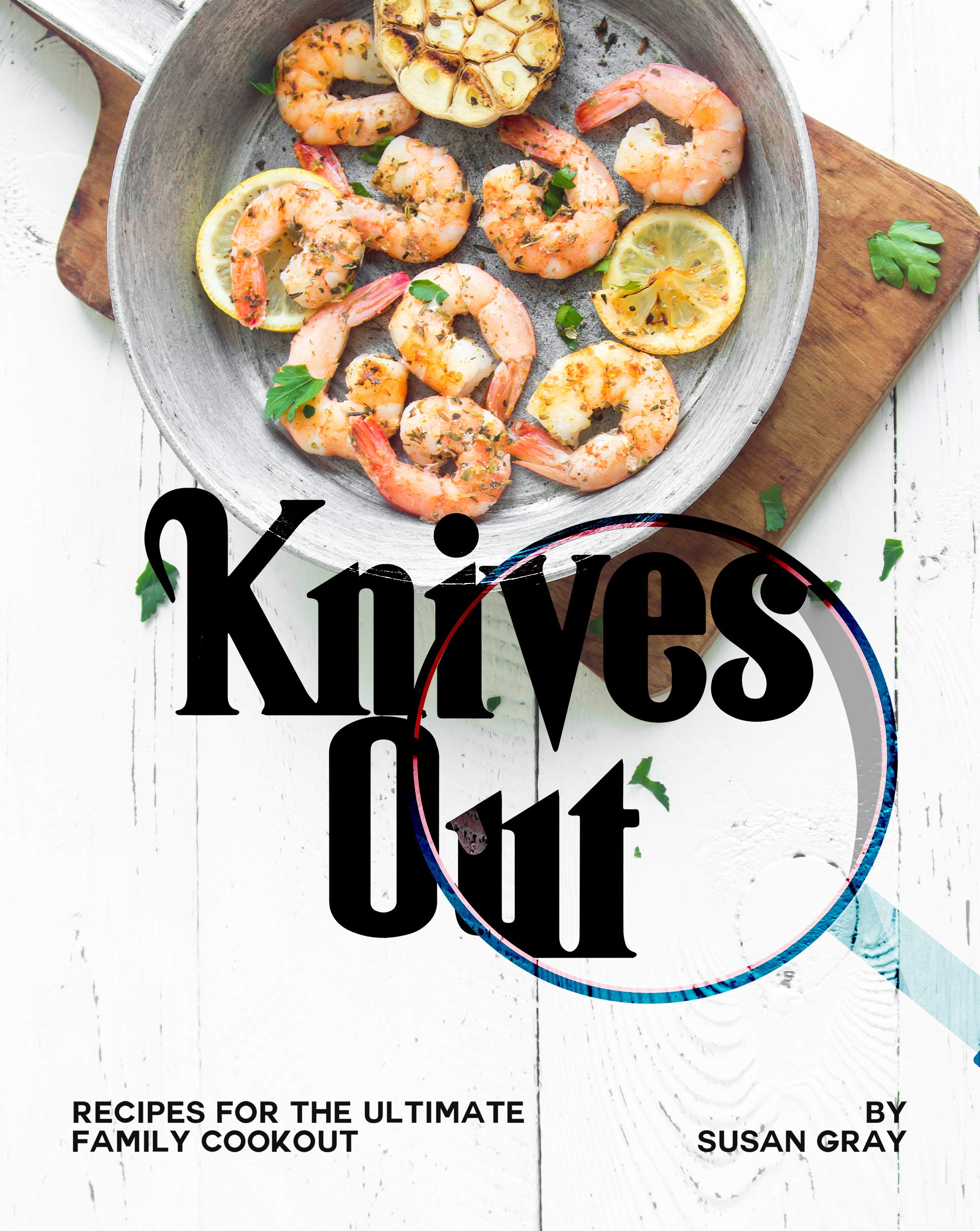 Knives Out: Recipes for The Ultimate Family Cookout by Susan Gray ...