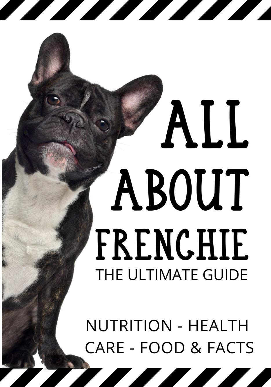 All About French Bulldog - The Ultimate Guide: Health ,Care,Behavior ...