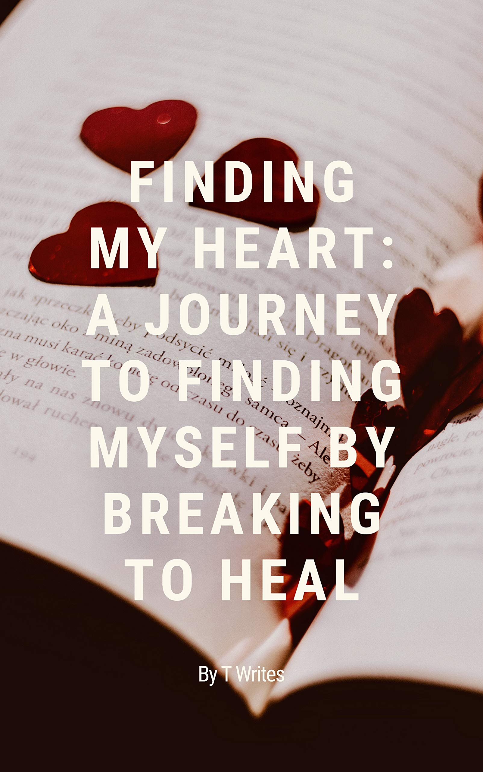 Finding My Heart: A Journey to finding Myself by Breaking to Heal by T ...