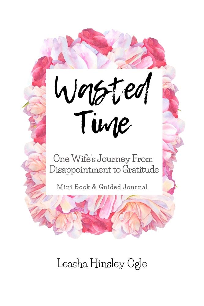 Wasted Time: One Wife's Journey From Disappointment to Gratitude by ...