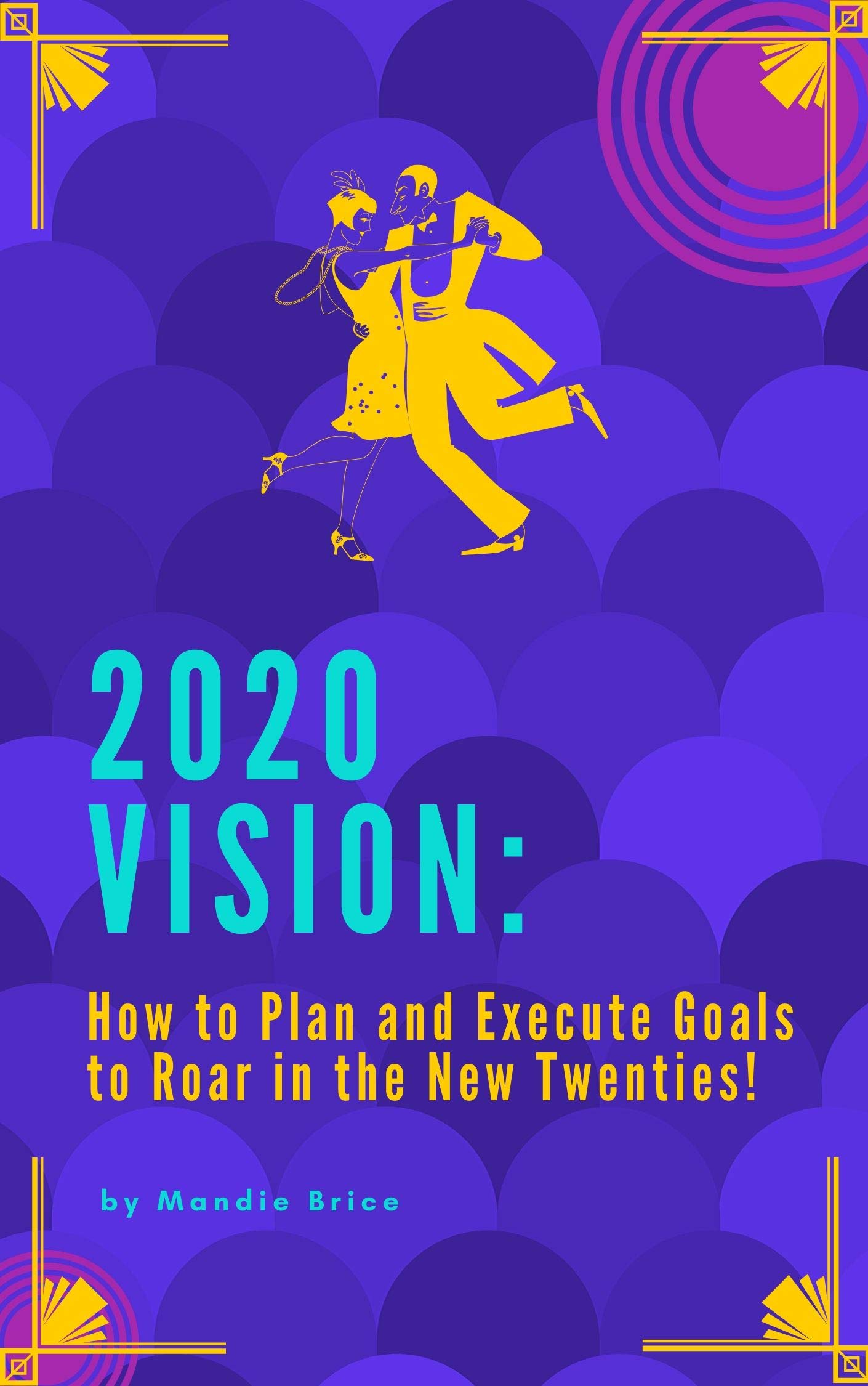 2020 Vision: How to Plan and Execute Goals to Roar in the New Twenties ...
