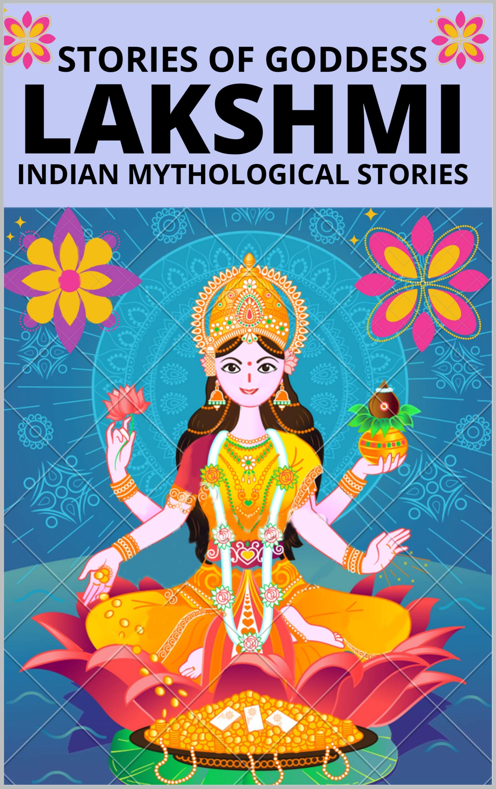 STORIES OF GODDESS LAKSHMI: INDIAN MYTHOLOGICAL STORIES by Manjappa W ...