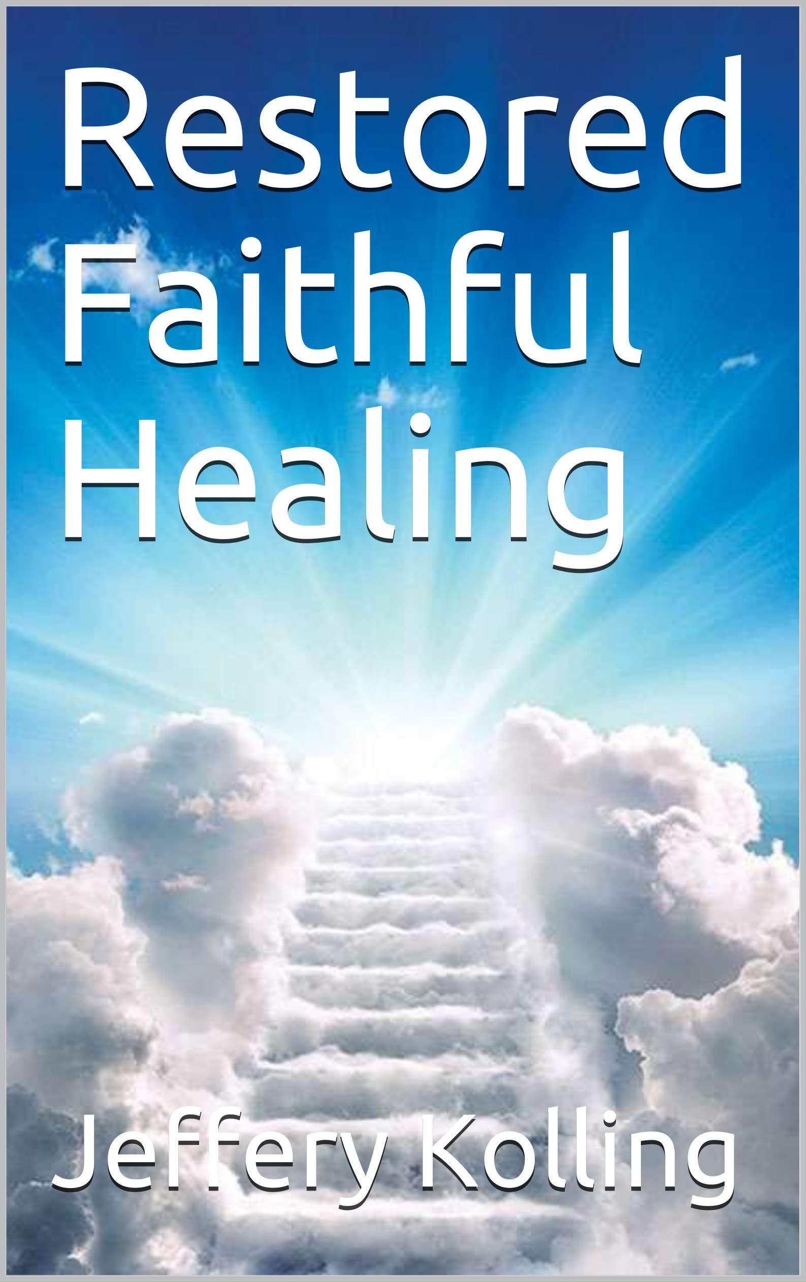 Restored Faithful Healing by Jeffery Kolling | Goodreads