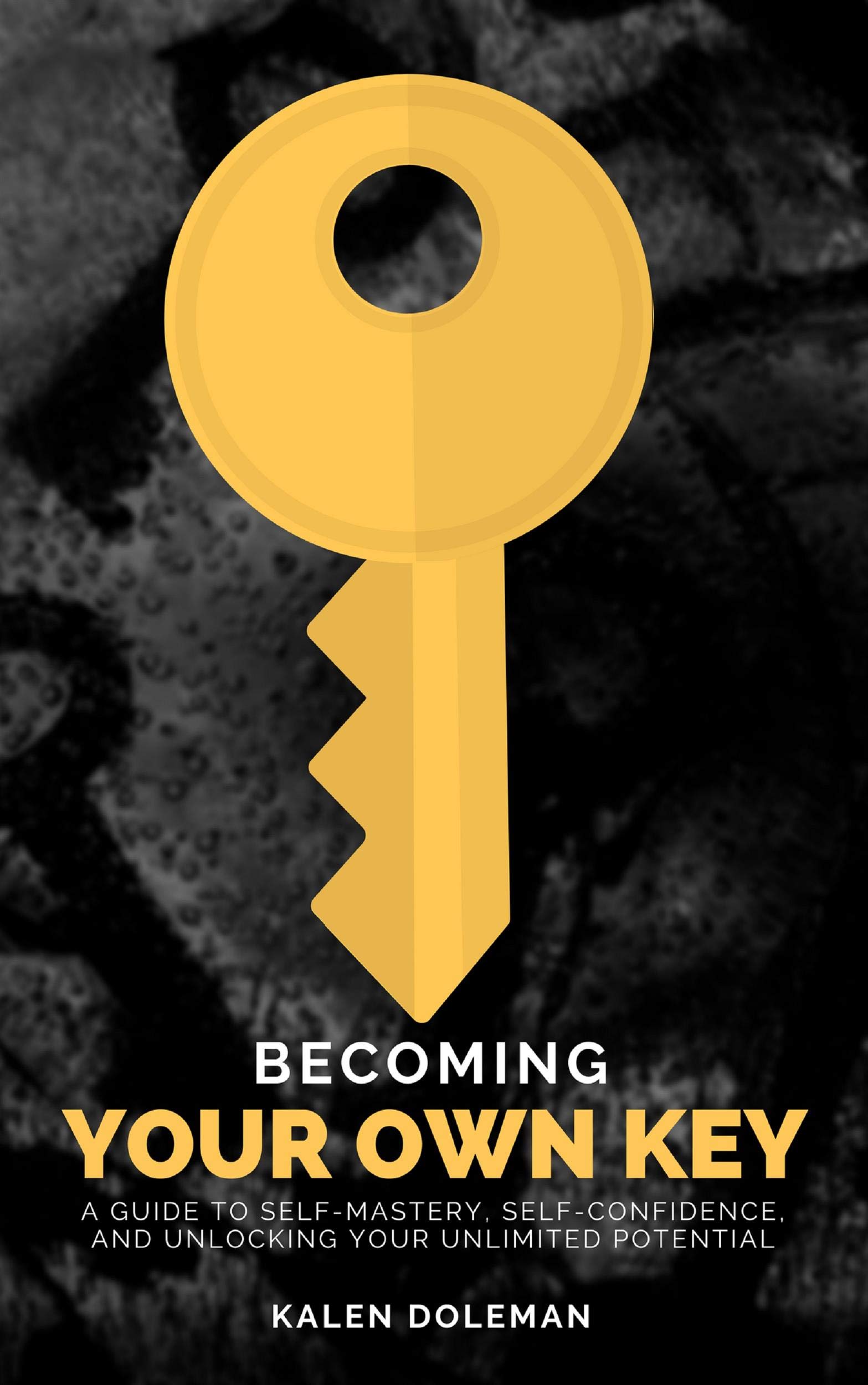 Becoming Your Own Key: A Guide to Self-Mastery, Self-Confidence, and ...