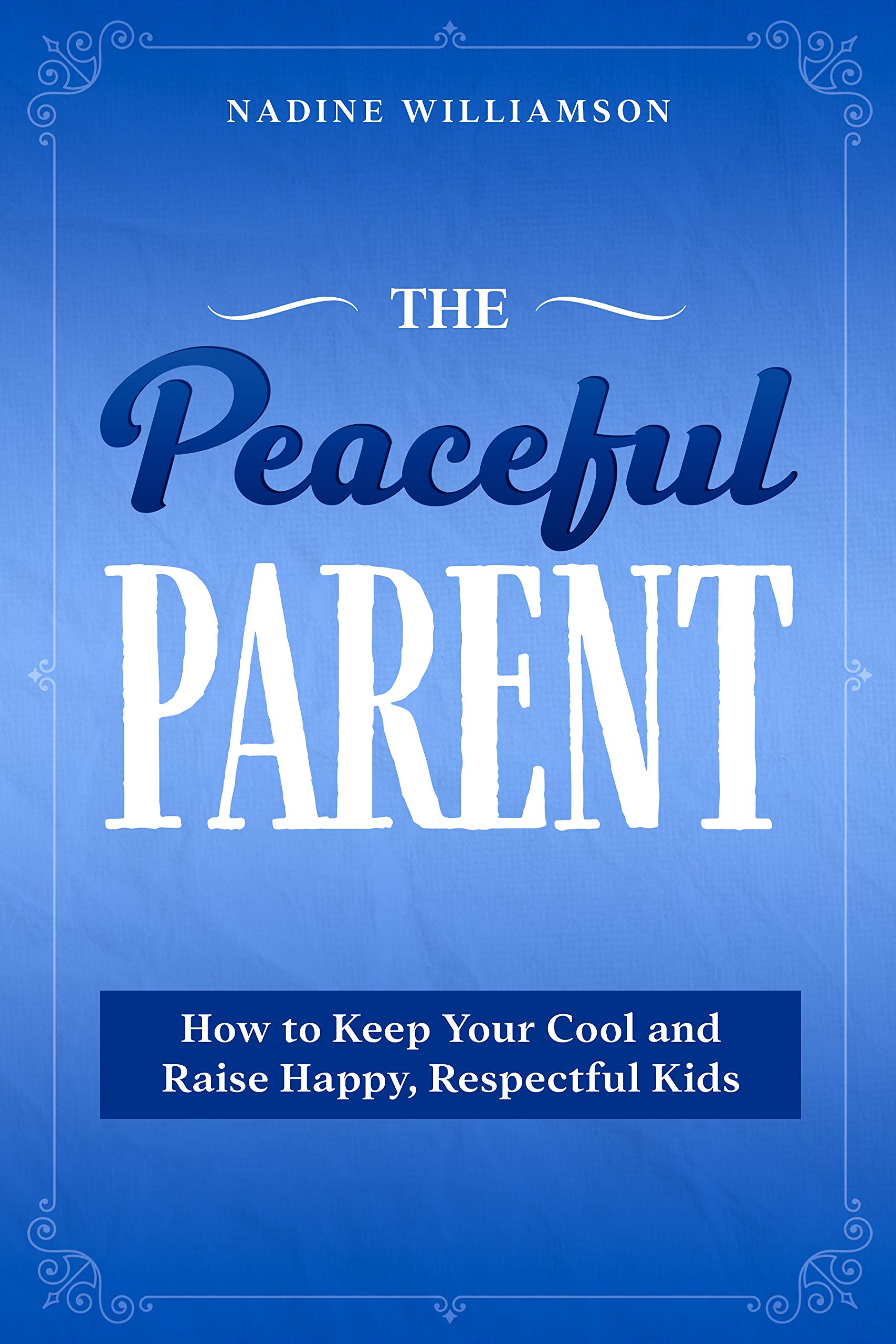 The Peaceful Parent: How to Keep Your Cool and Raise Happy, Respectful ...