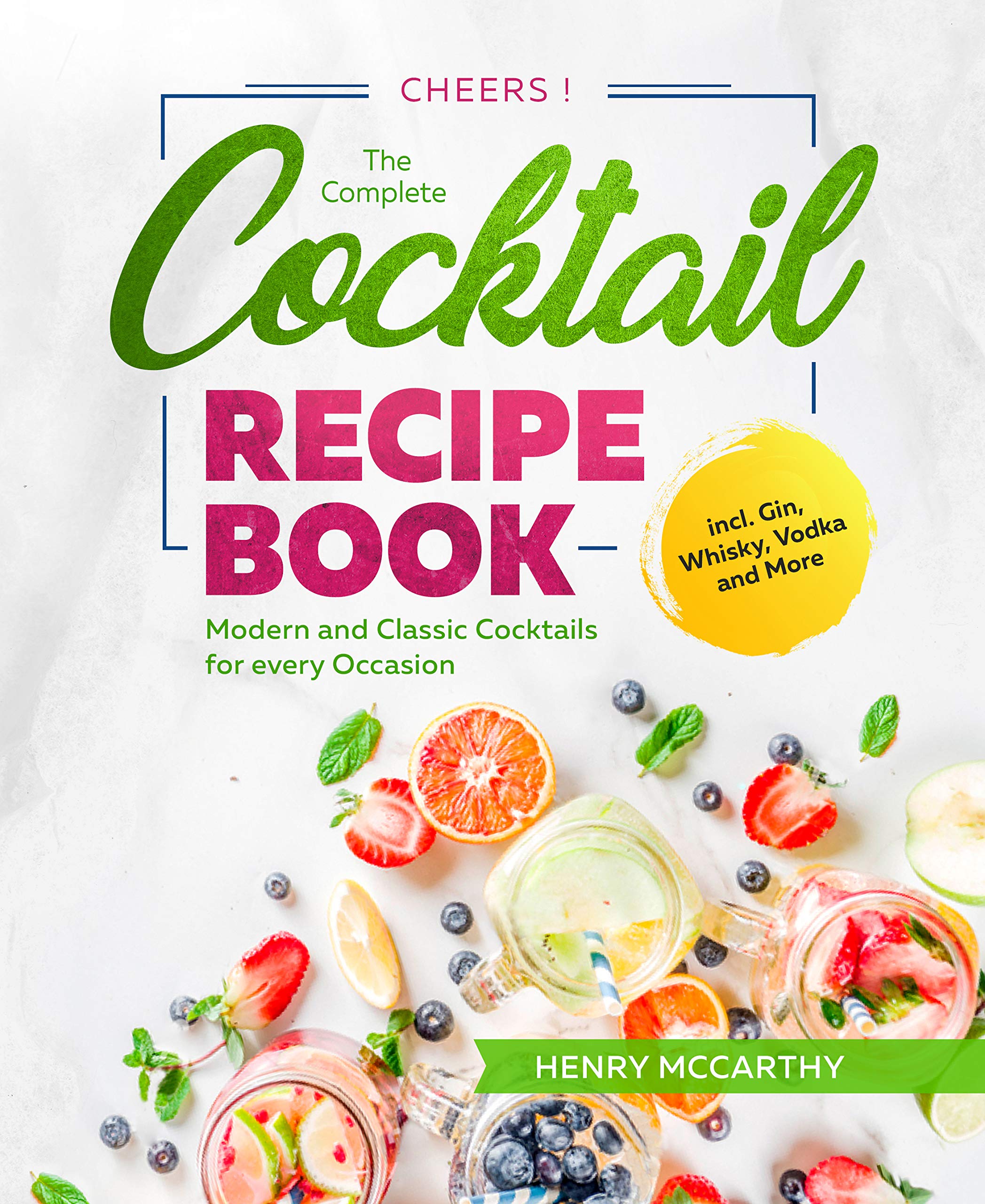 Cheers! The Complete Cocktail Recipe Book: Modern and Classic Cocktails ...